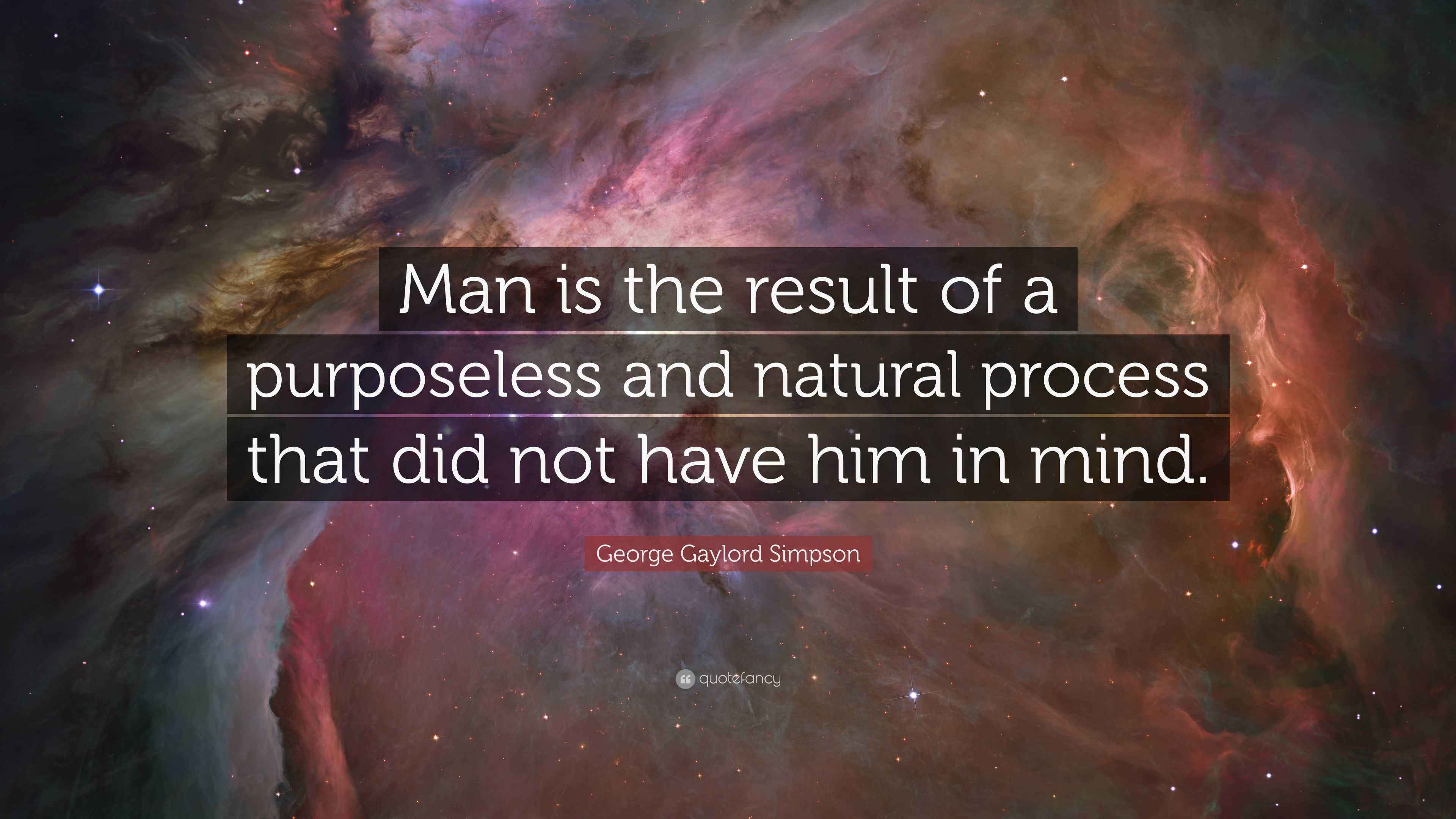 George Gaylord Simpson Quote: “Man is the result of a purposeless and ...