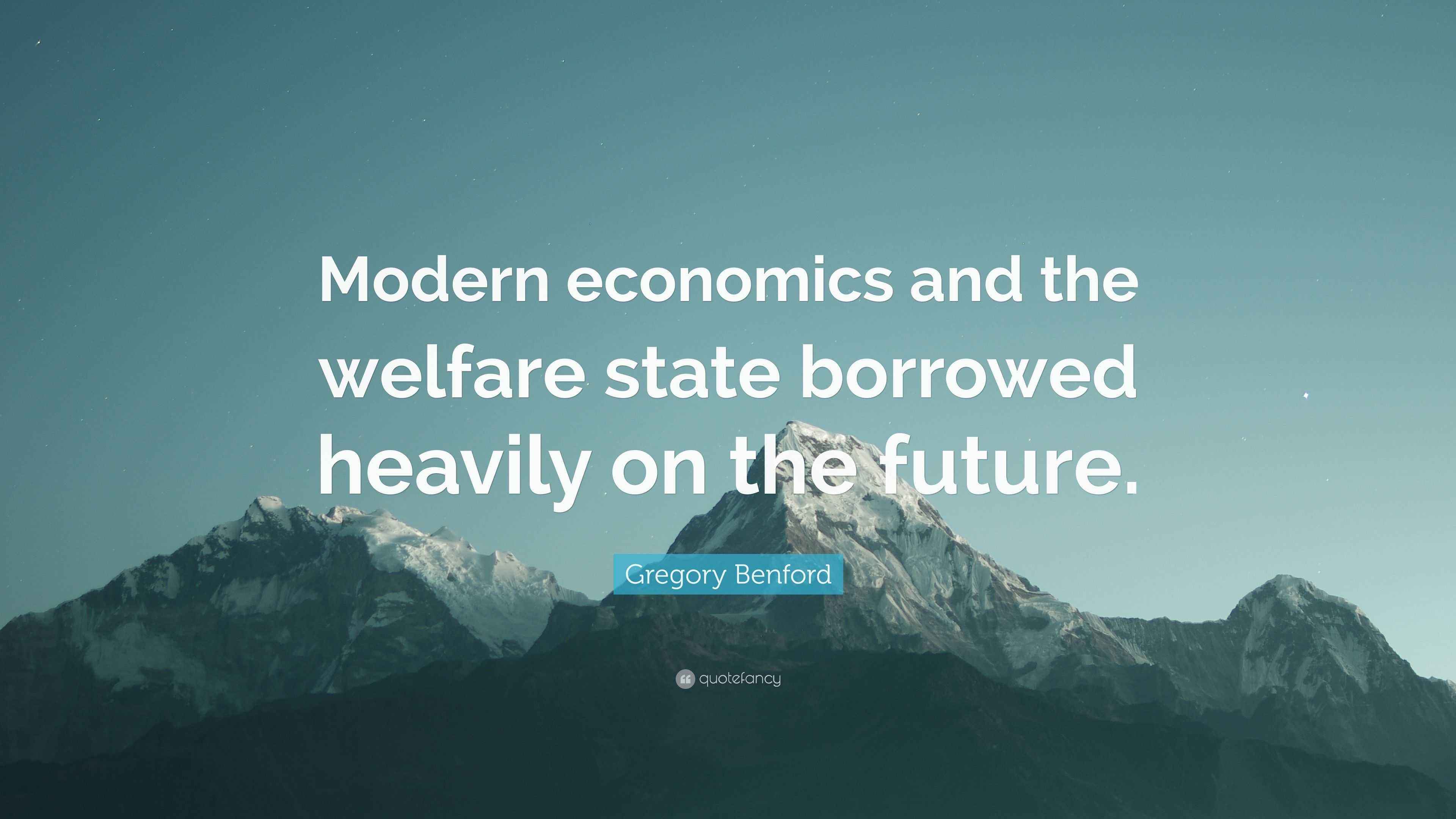 Gregory Benford Quote: “Modern economics and the welfare state borrowed ...