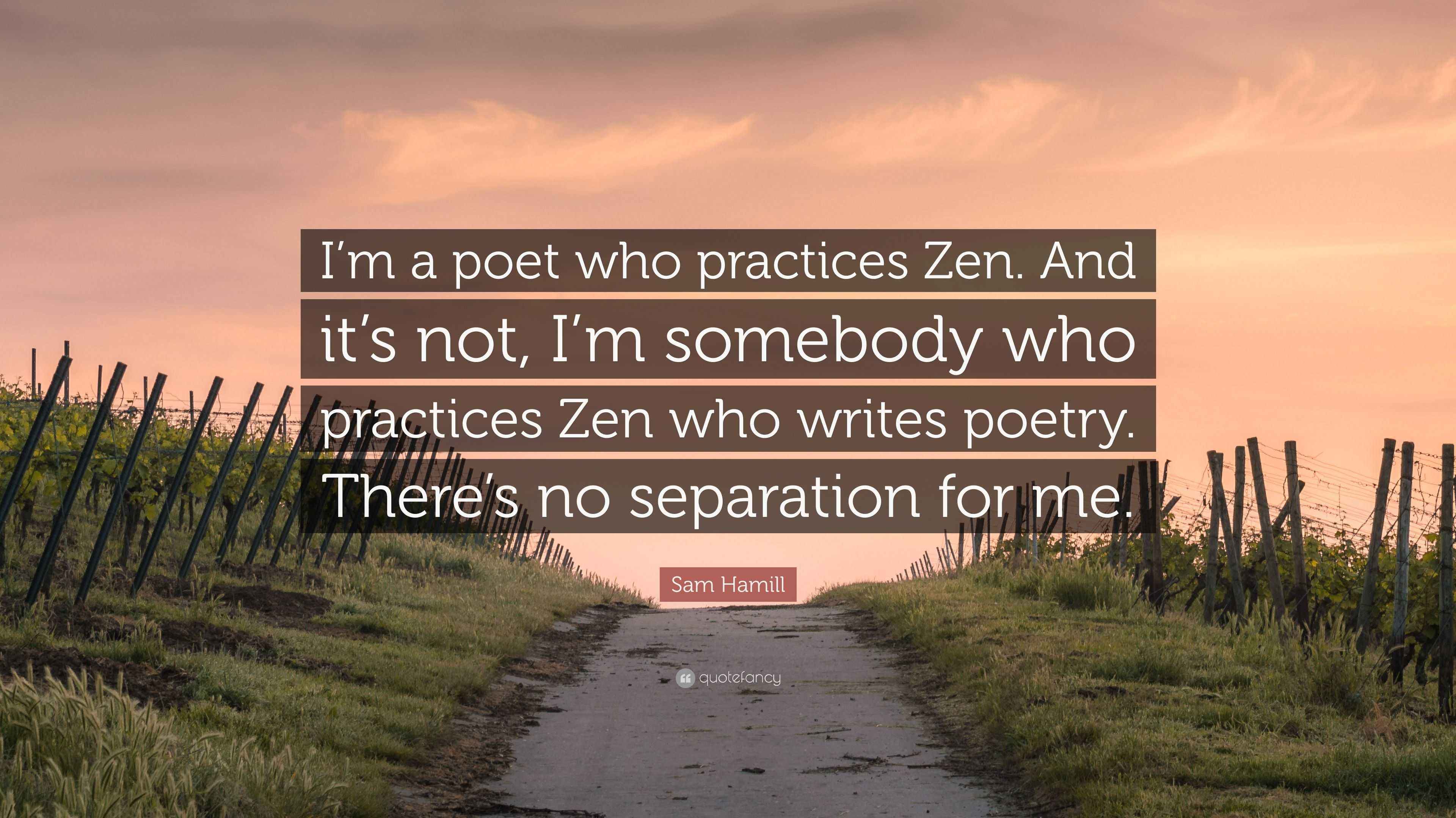 Sam Hamill Quote: “I’m a poet who practices Zen. And it’s not, I’m ...