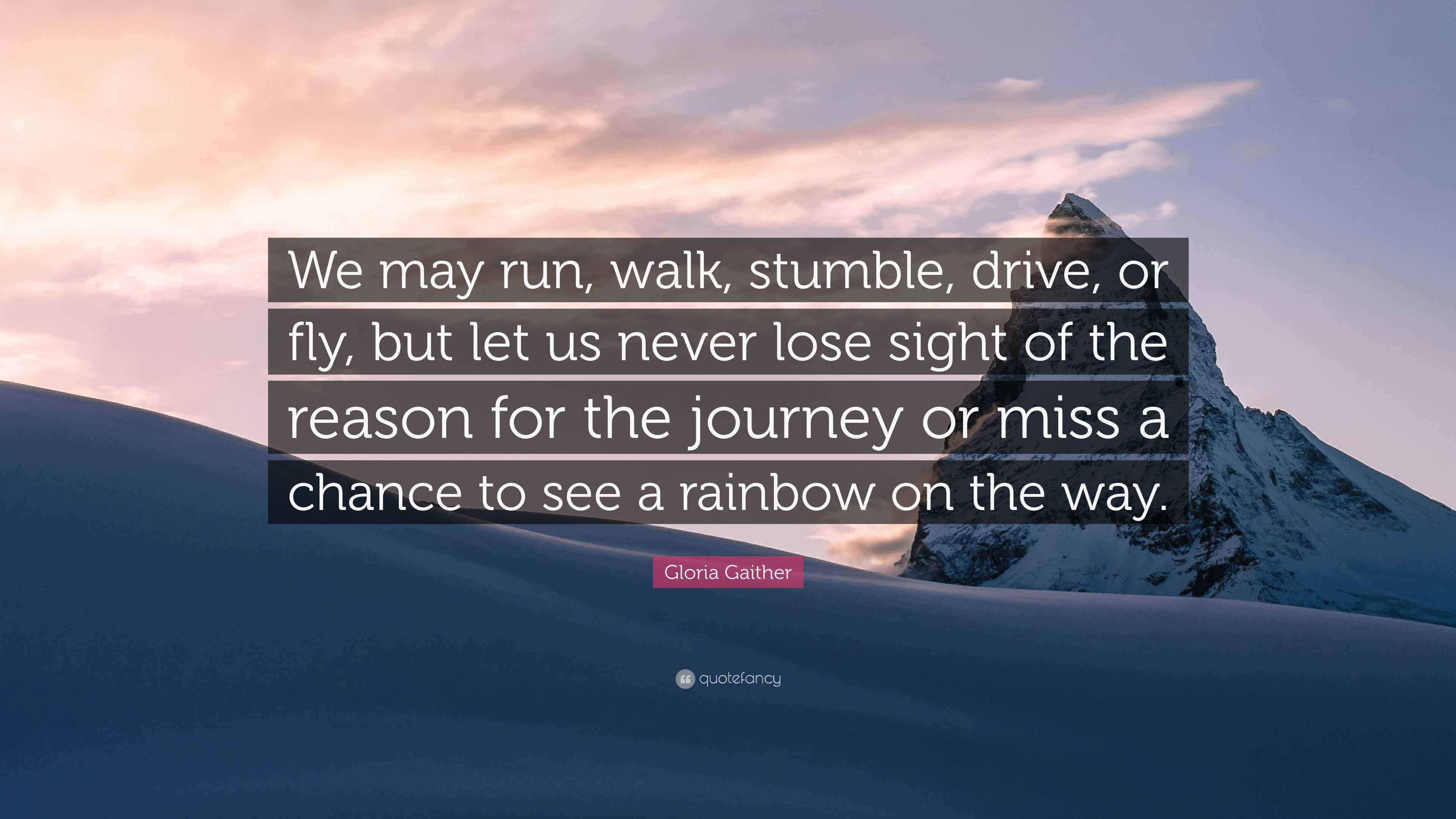 Gloria Gaither Quote: “We may run, walk, stumble, drive, or fly, but ...