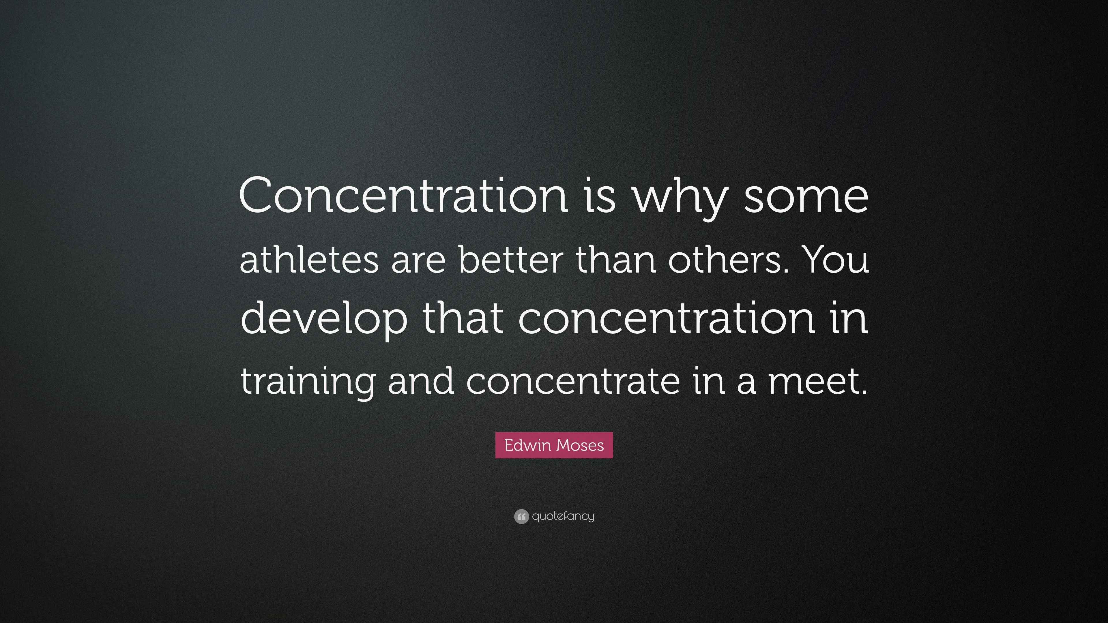 Edwin Moses Quote: “Concentration is why some athletes are better than ...