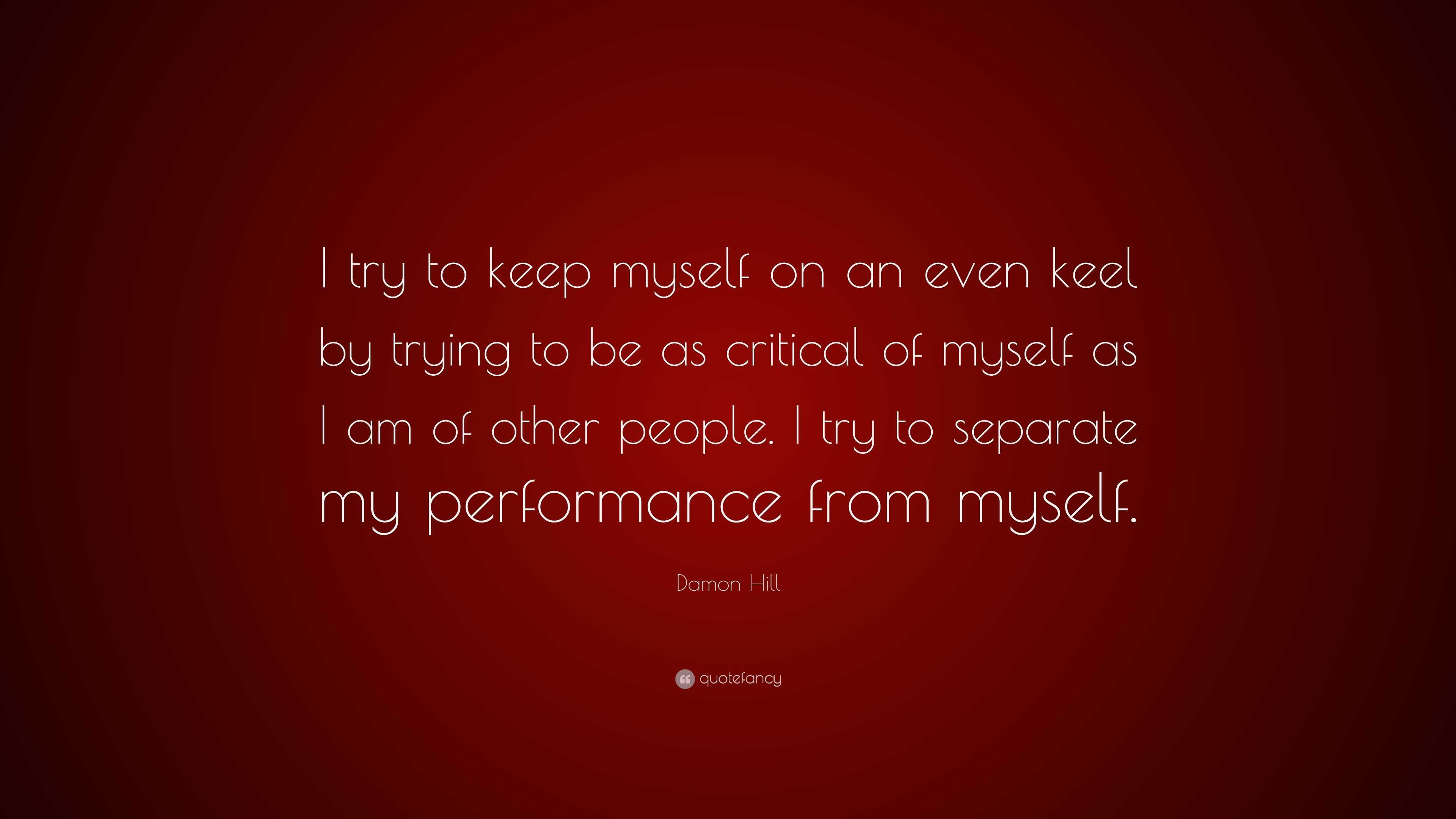 Damon Hill Quote: “I try to keep myself on an even keel by trying to be ...