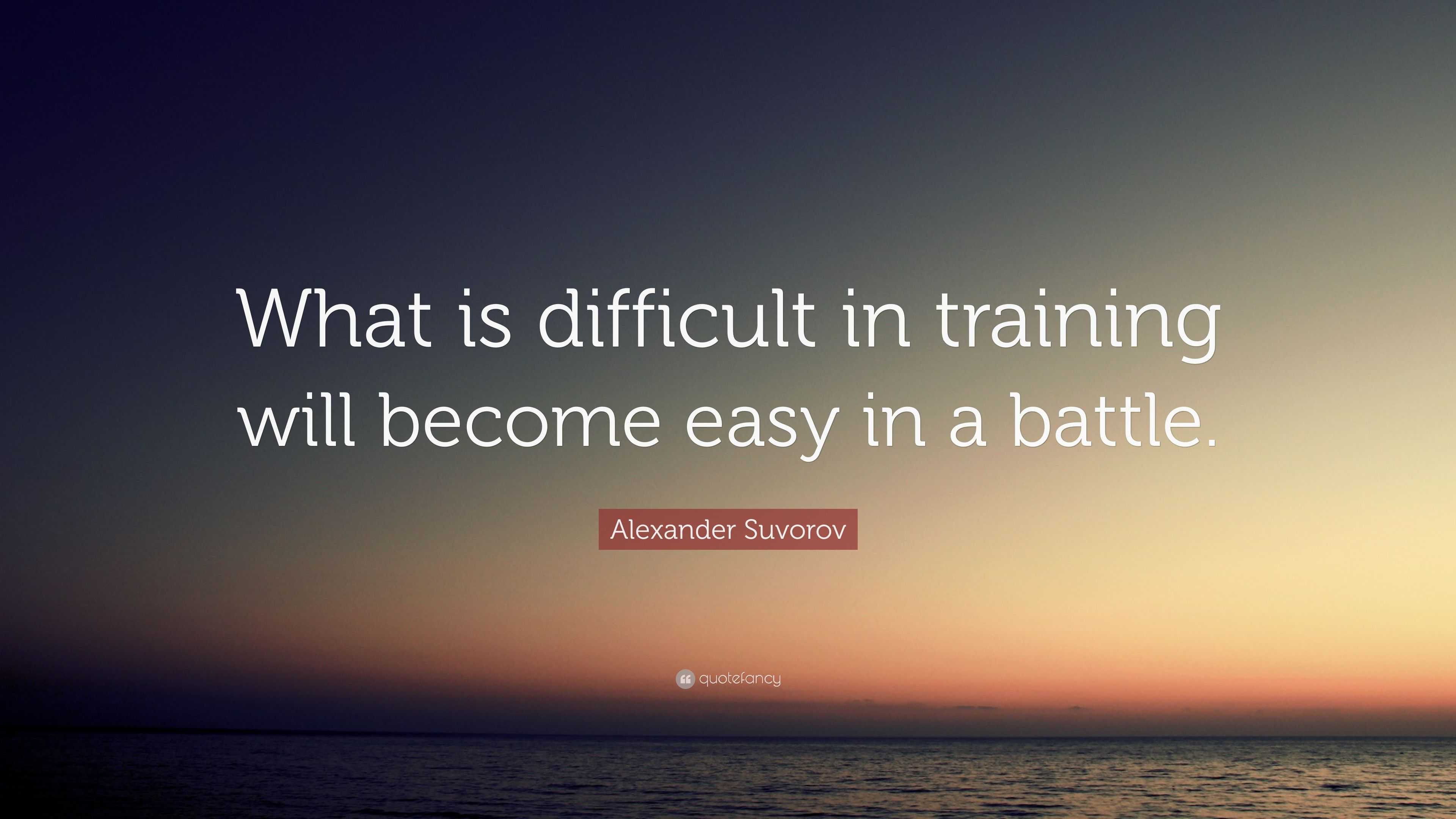 Alexander Suvorov Quote: “What is difficult in training will become ...