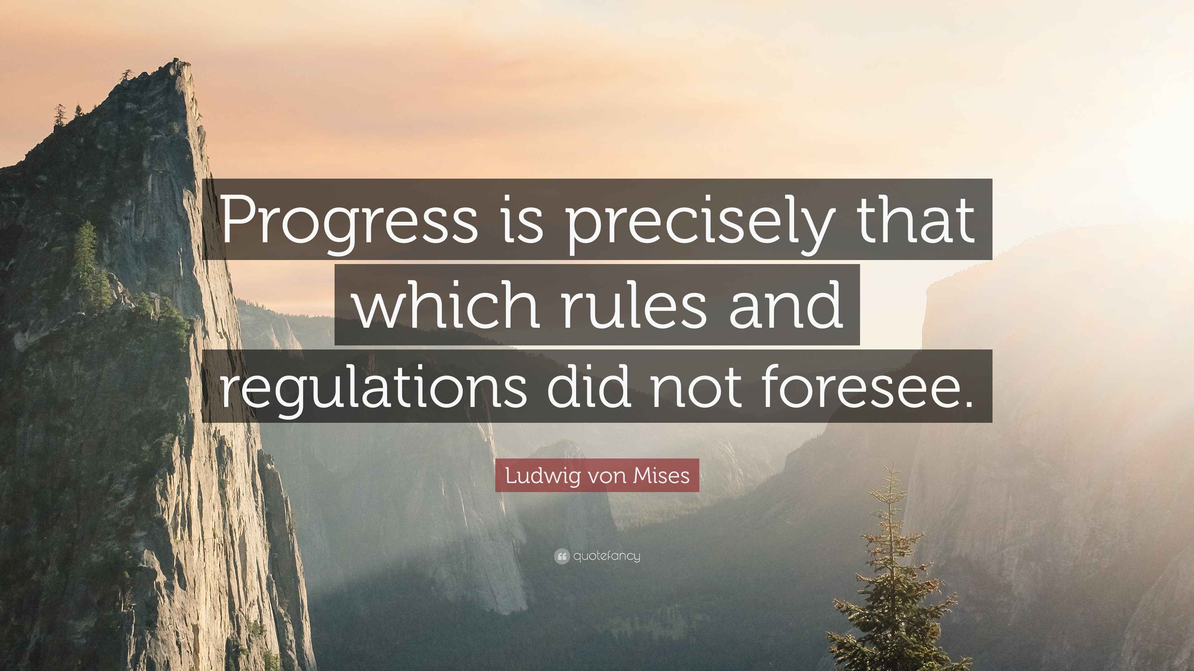 Ludwig von Mises Quote: “Progress is precisely that which rules and ...