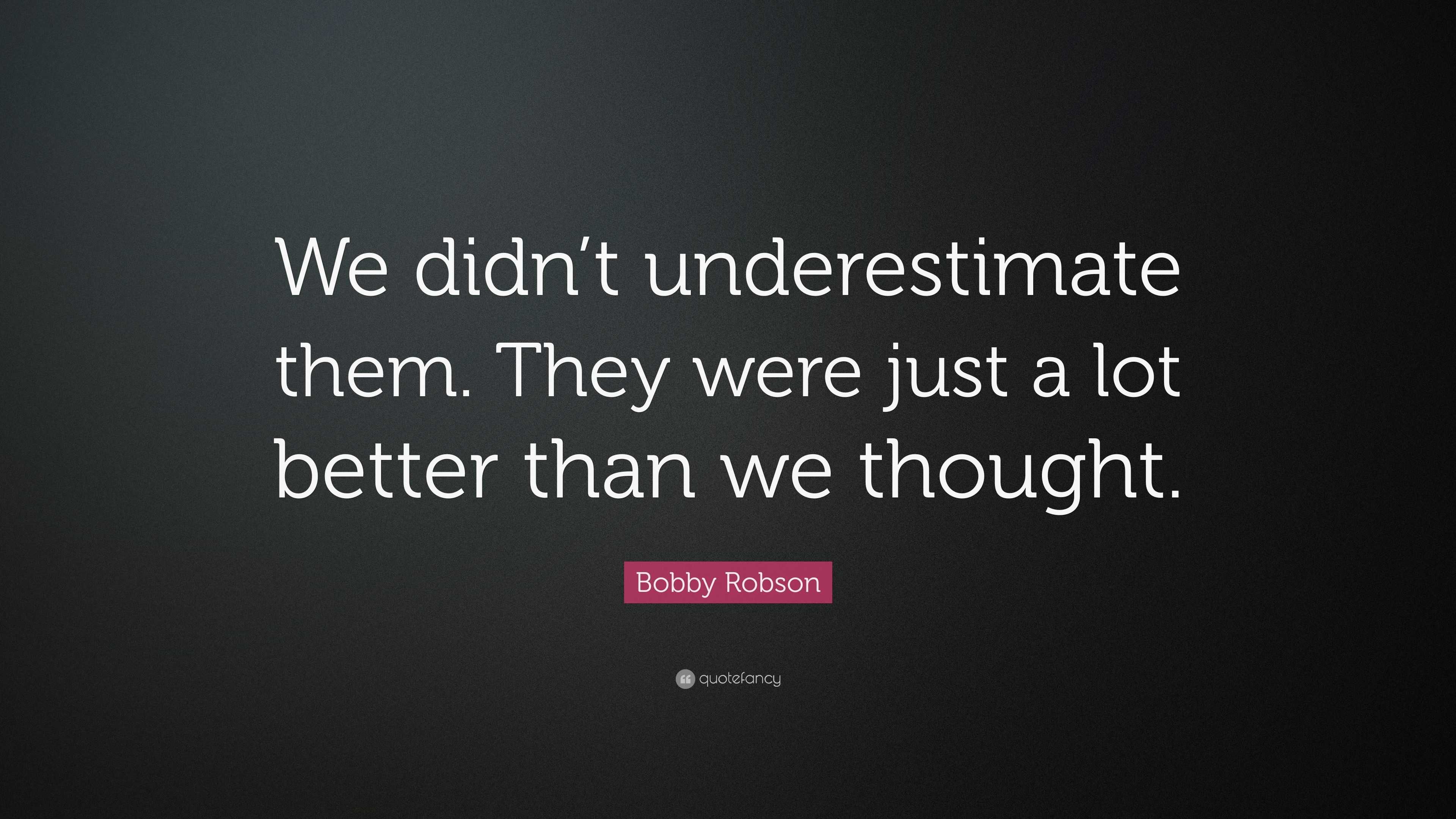 Bobby Robson Quote: “We didn’t underestimate them. They were just a lot ...