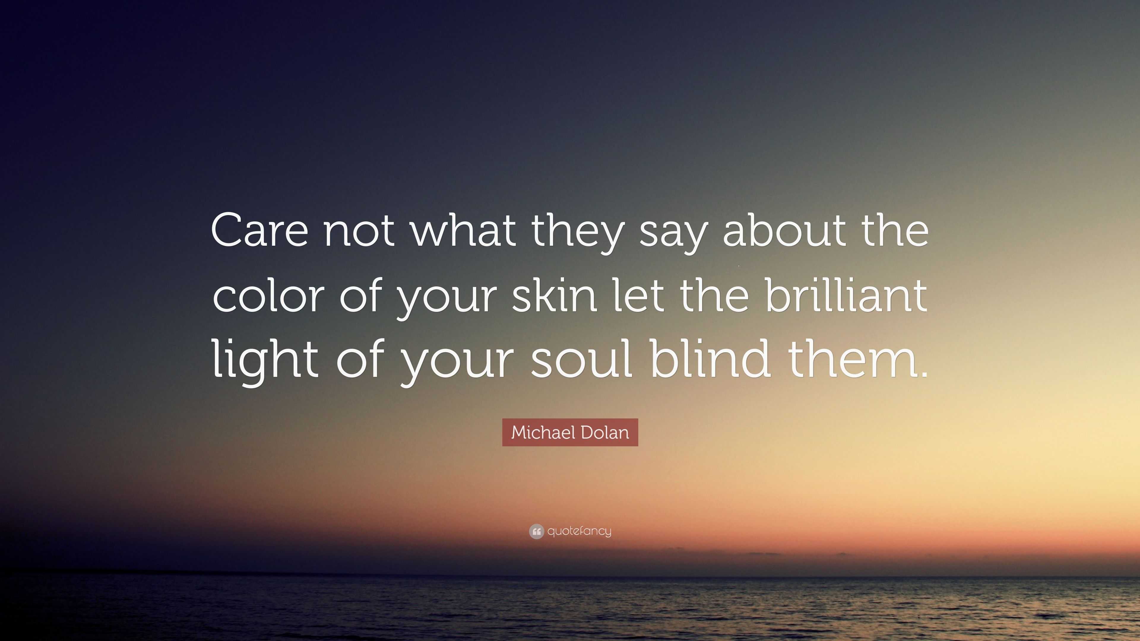 Michael Dolan Quote: “Care not what they say about the color of your ...