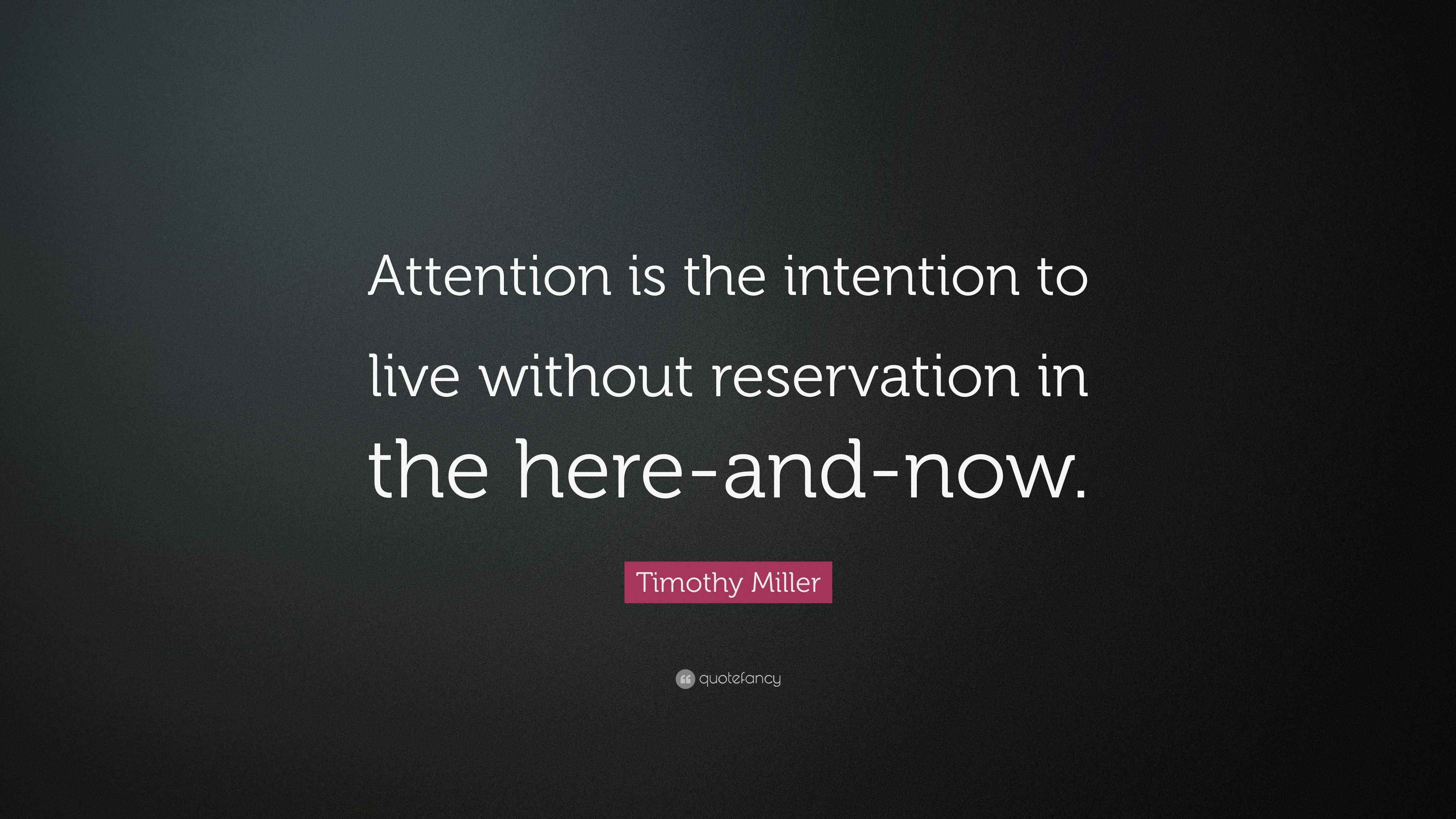 Timothy Miller Quote: “Attention is the intention to live without ...