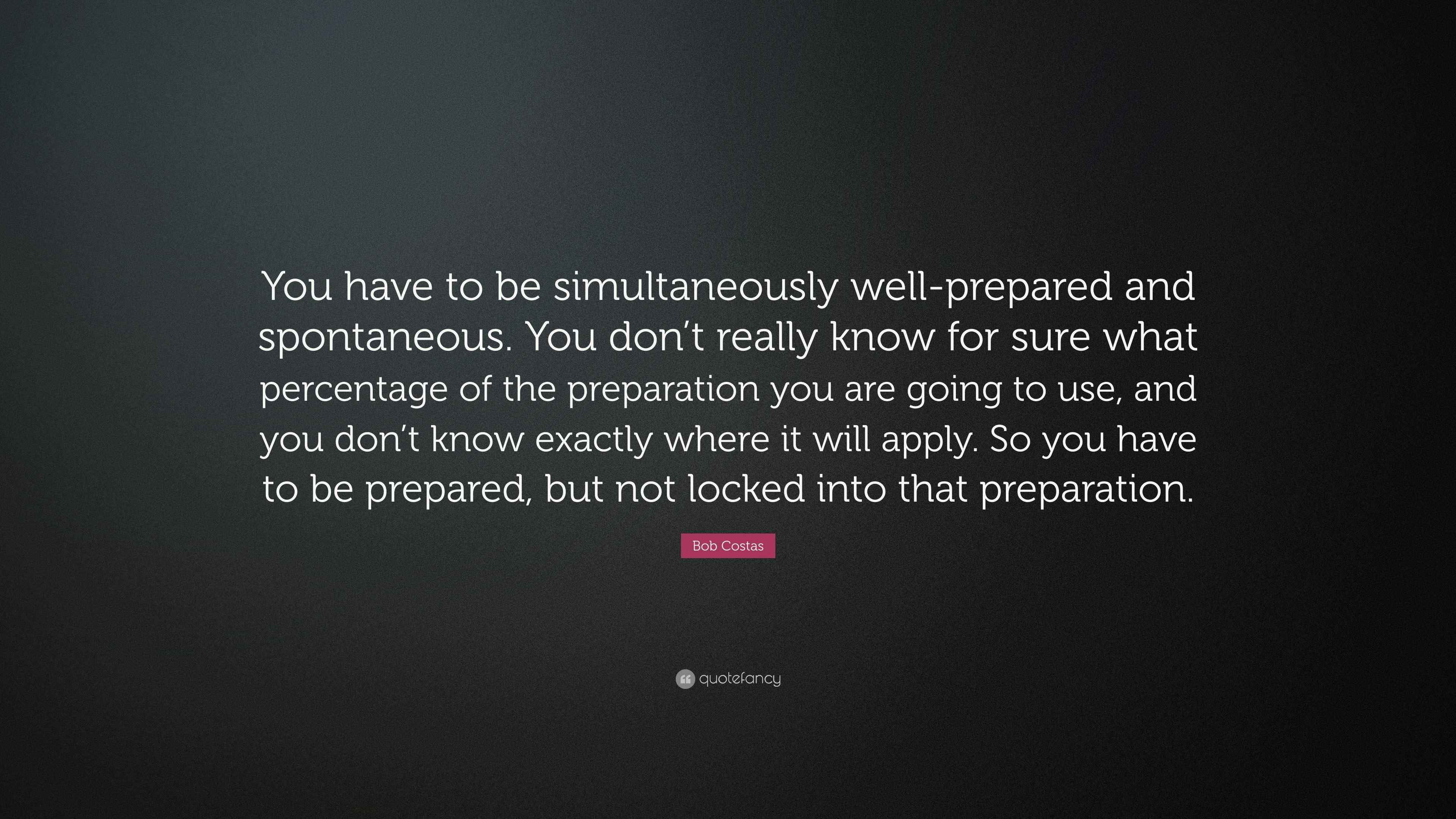 Bob Costas Quote: “You have to be simultaneously well-prepared and ...