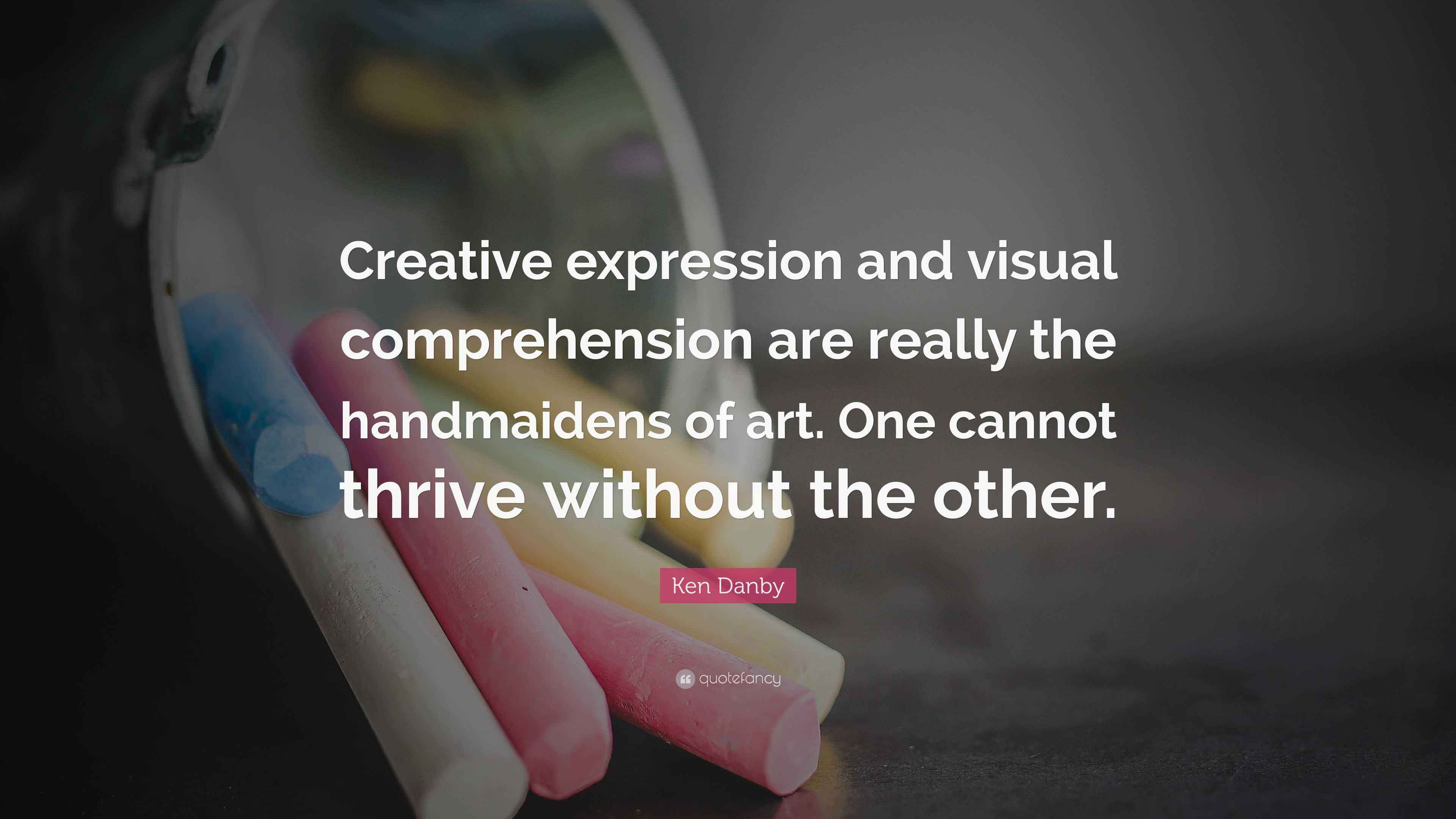 Ken Danby Quote: “Creative expression and visual comprehension are ...