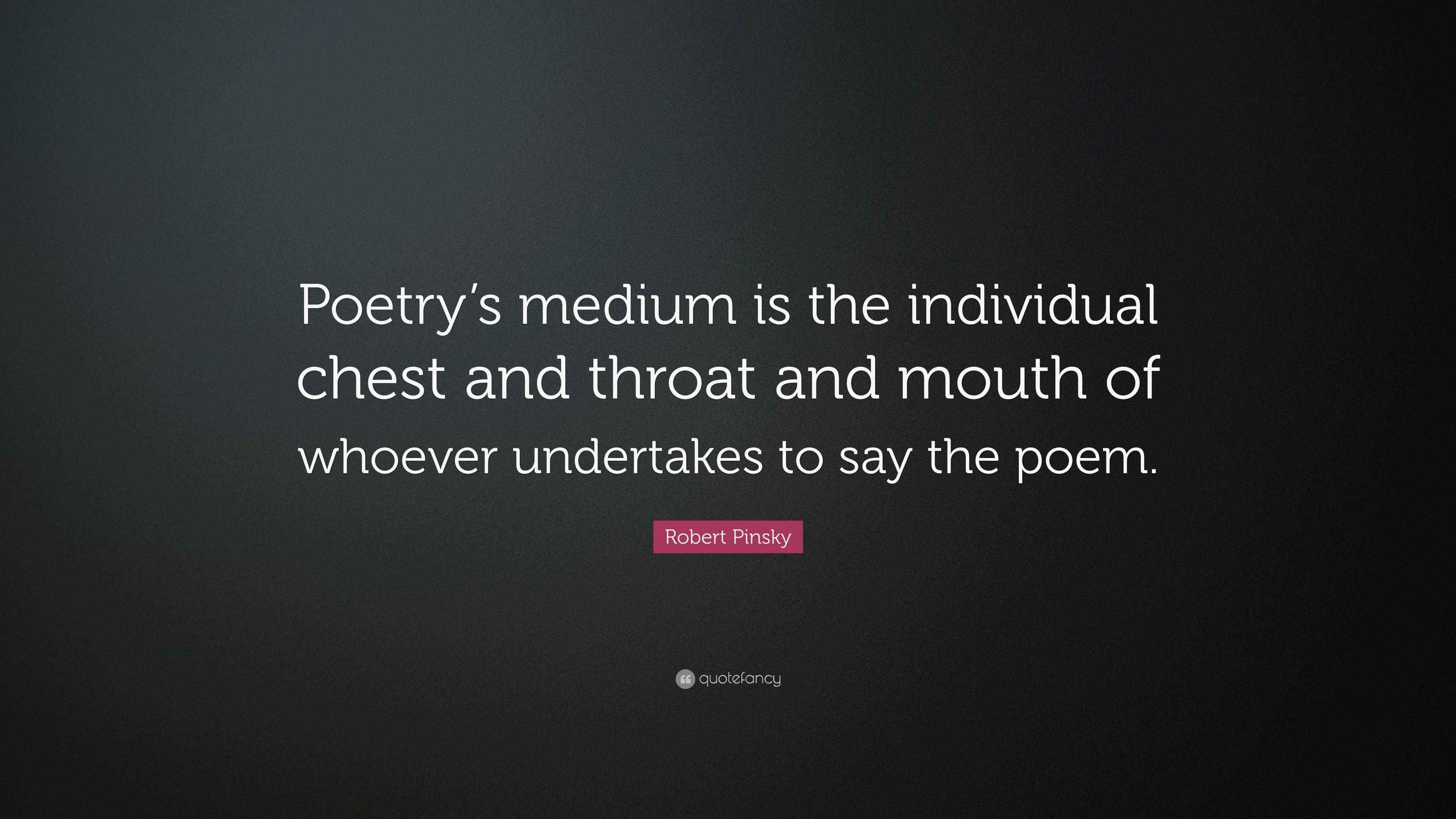 Robert Pinsky Quote: “Poetry’s medium is the individual chest and ...