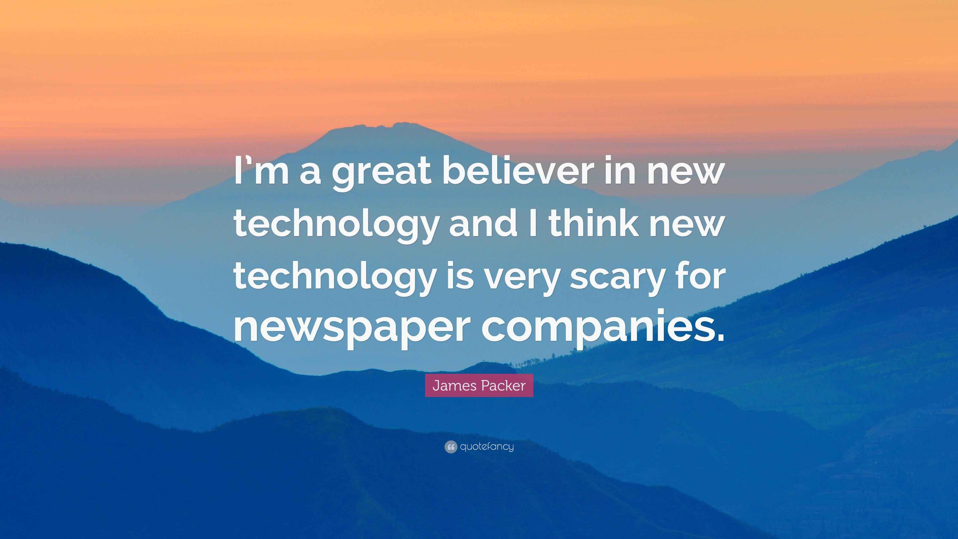 James Packer Quote: “I’m a great believer in new technology and I think ...