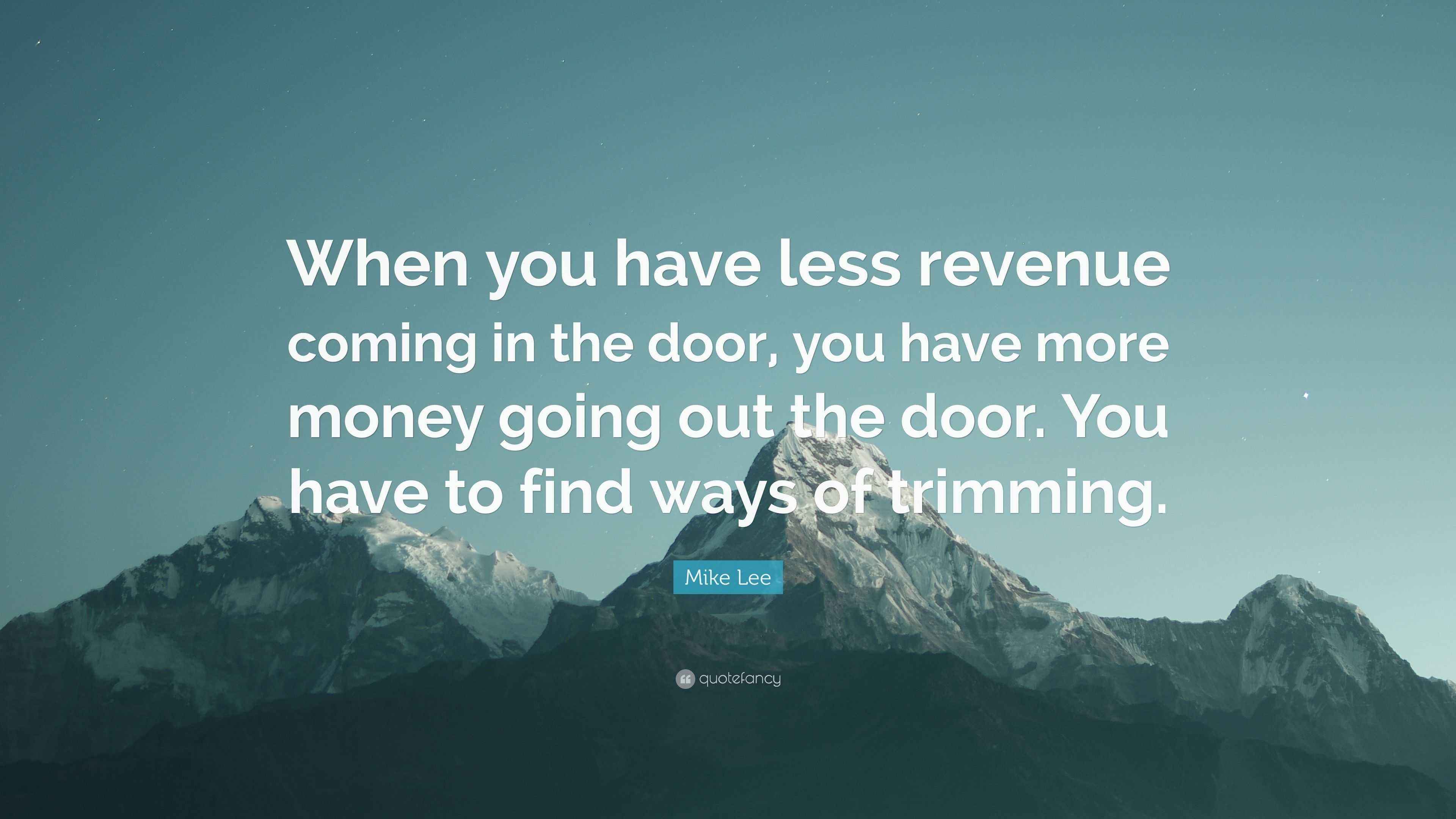 Mike Lee Quote: “When you have less revenue coming in the door, you ...
