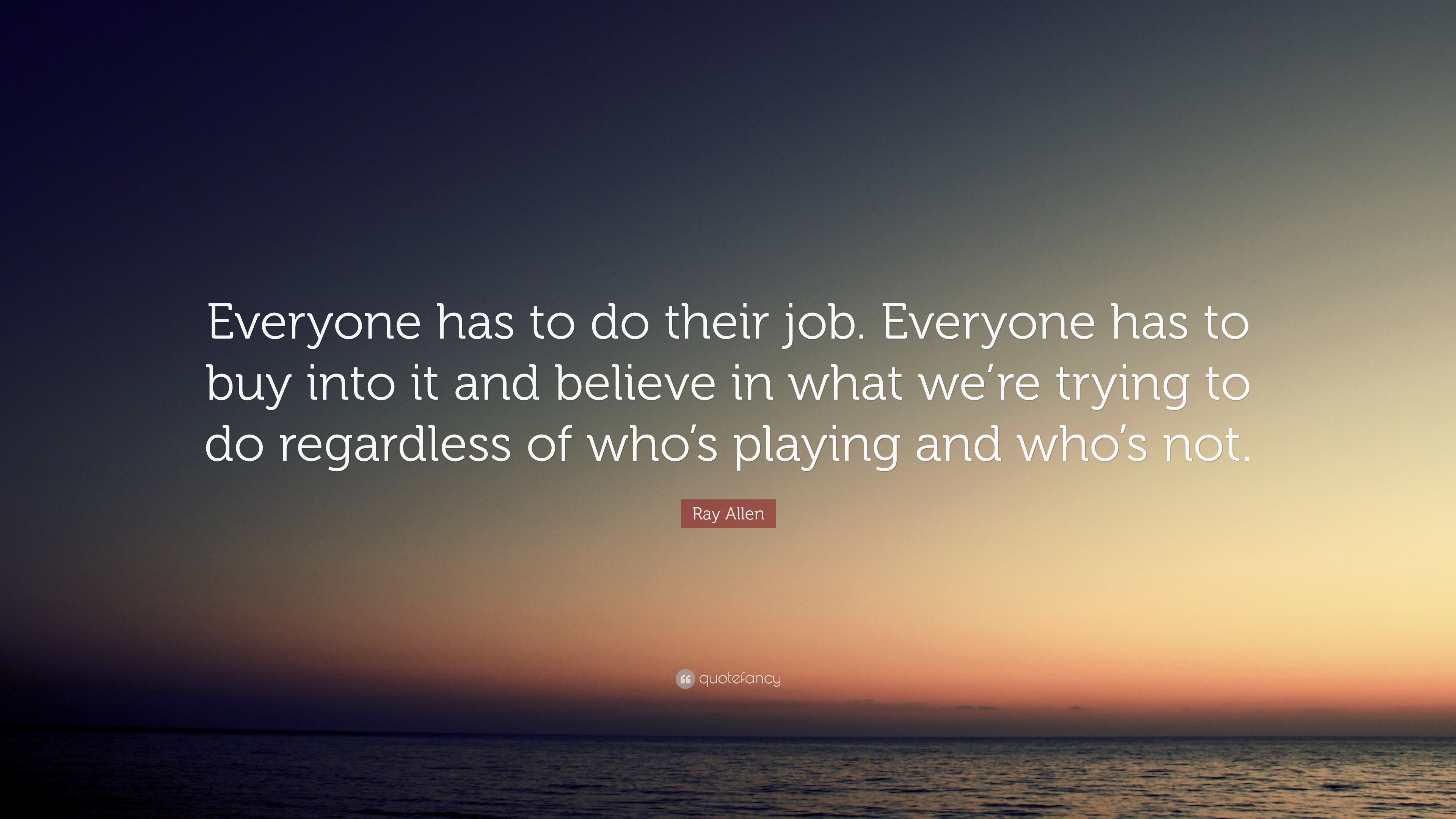 Ray Allen Quote: “Everyone has to do their job. Everyone has to buy ...