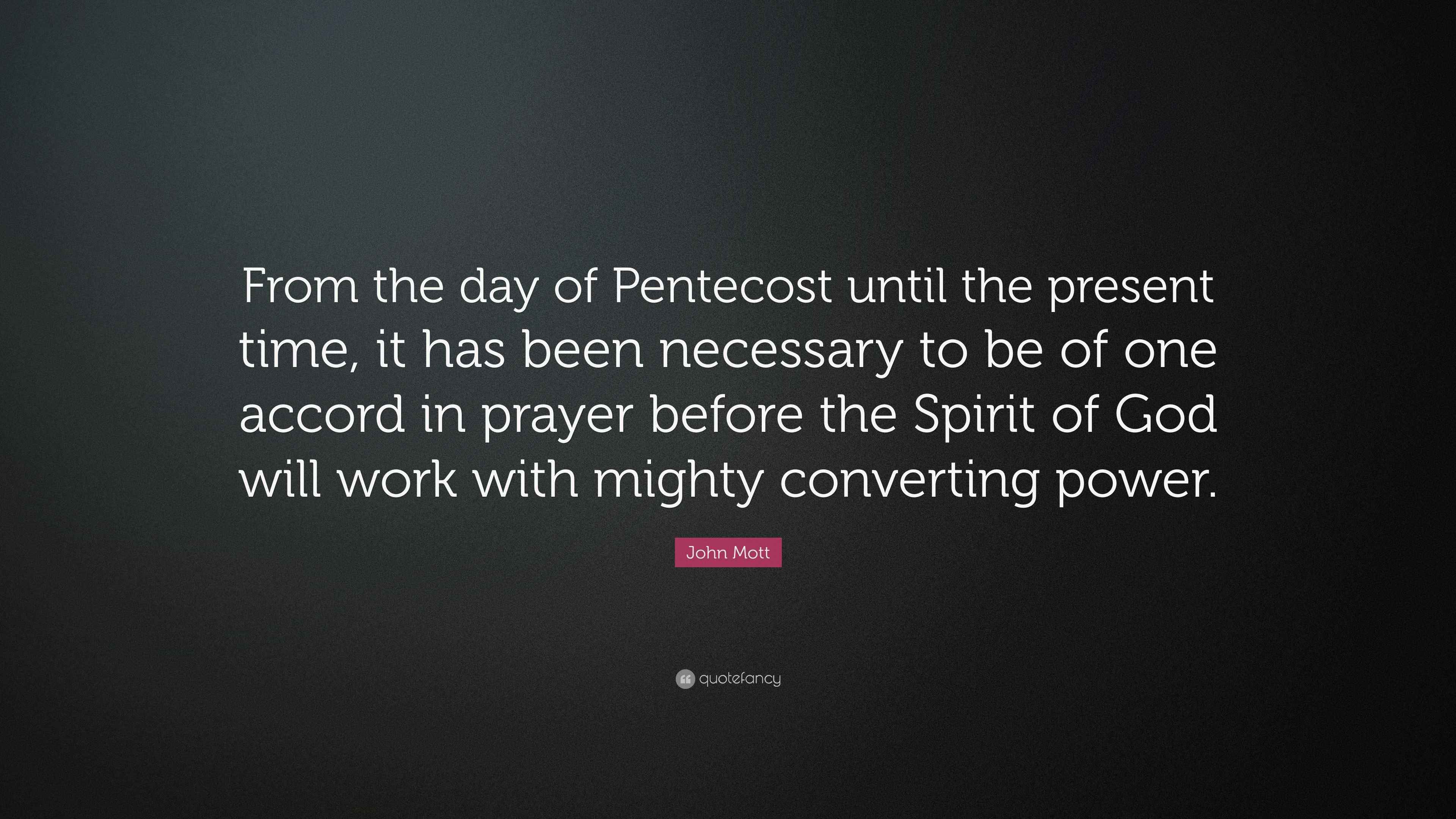John Mott Quote: “From the day of Pentecost until the present time, it ...