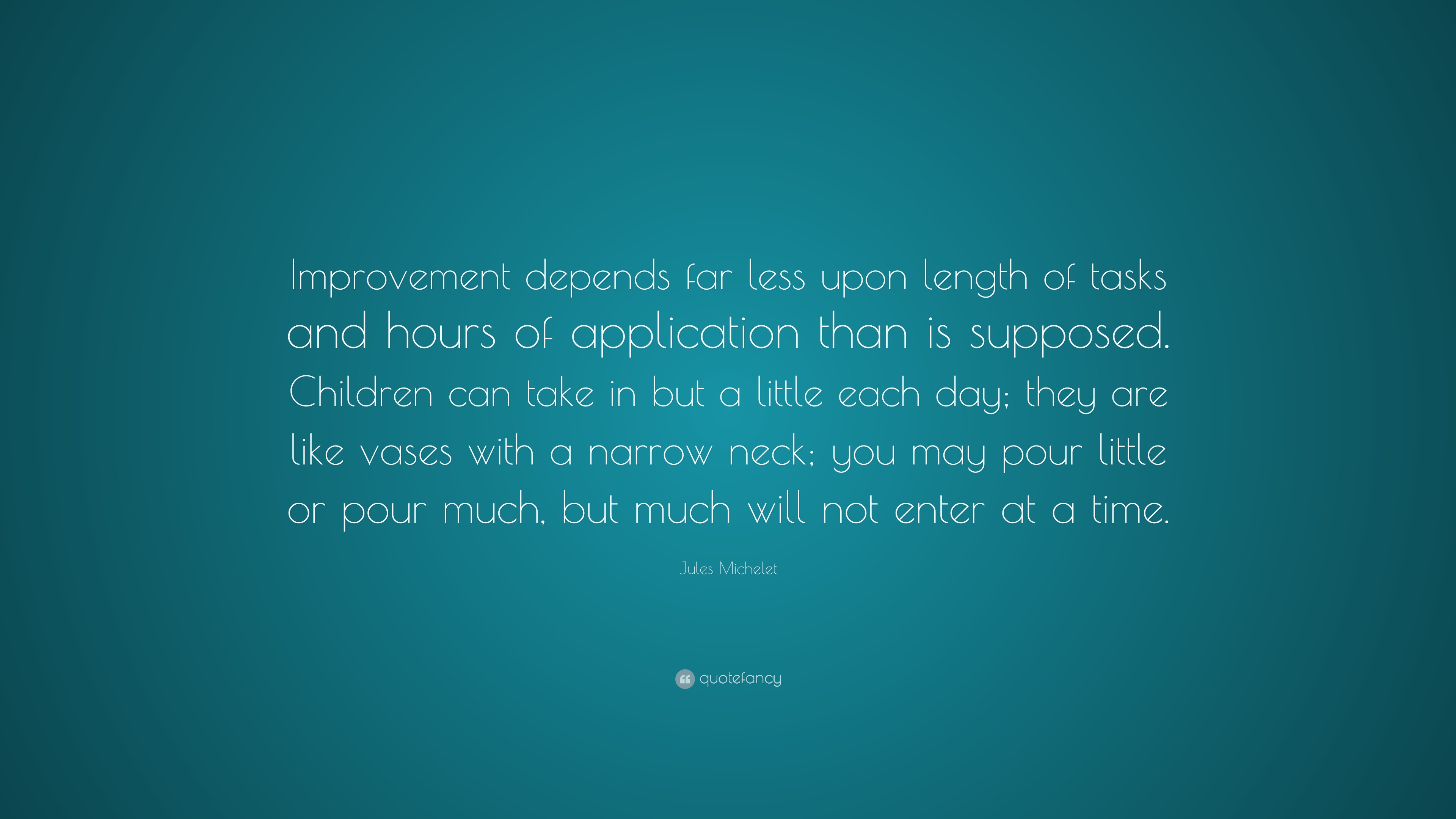 Jules Michelet Quote: “Improvement depends far less upon length of ...