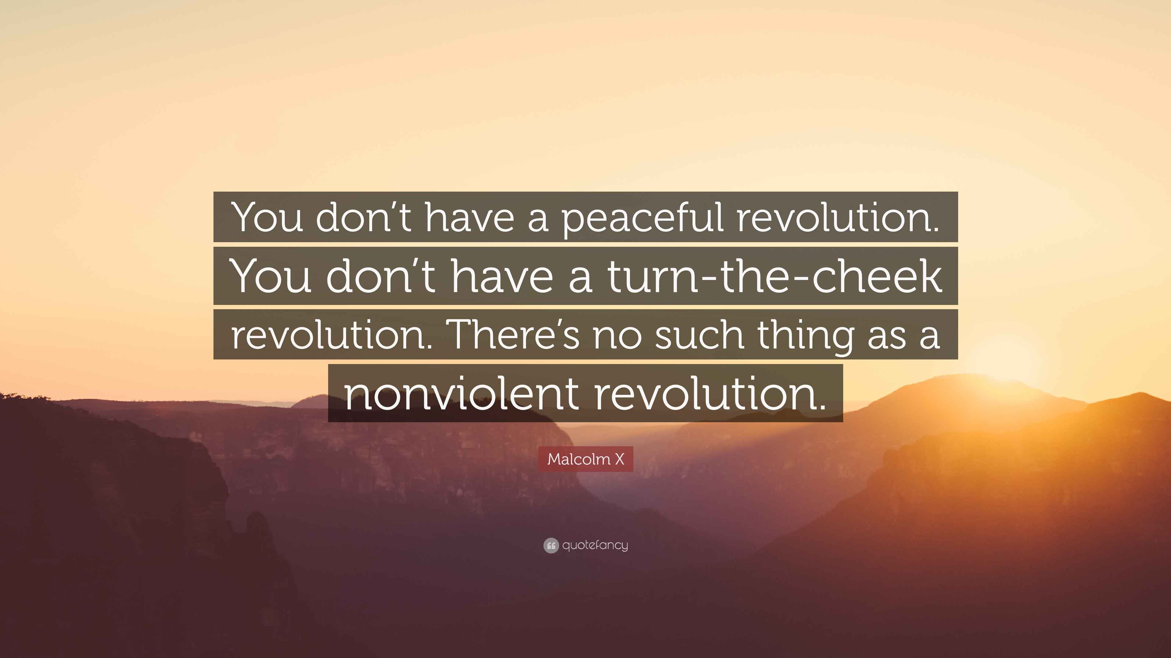 Malcolm X Quote: “You don’t have a peaceful revolution. You don’t have ...