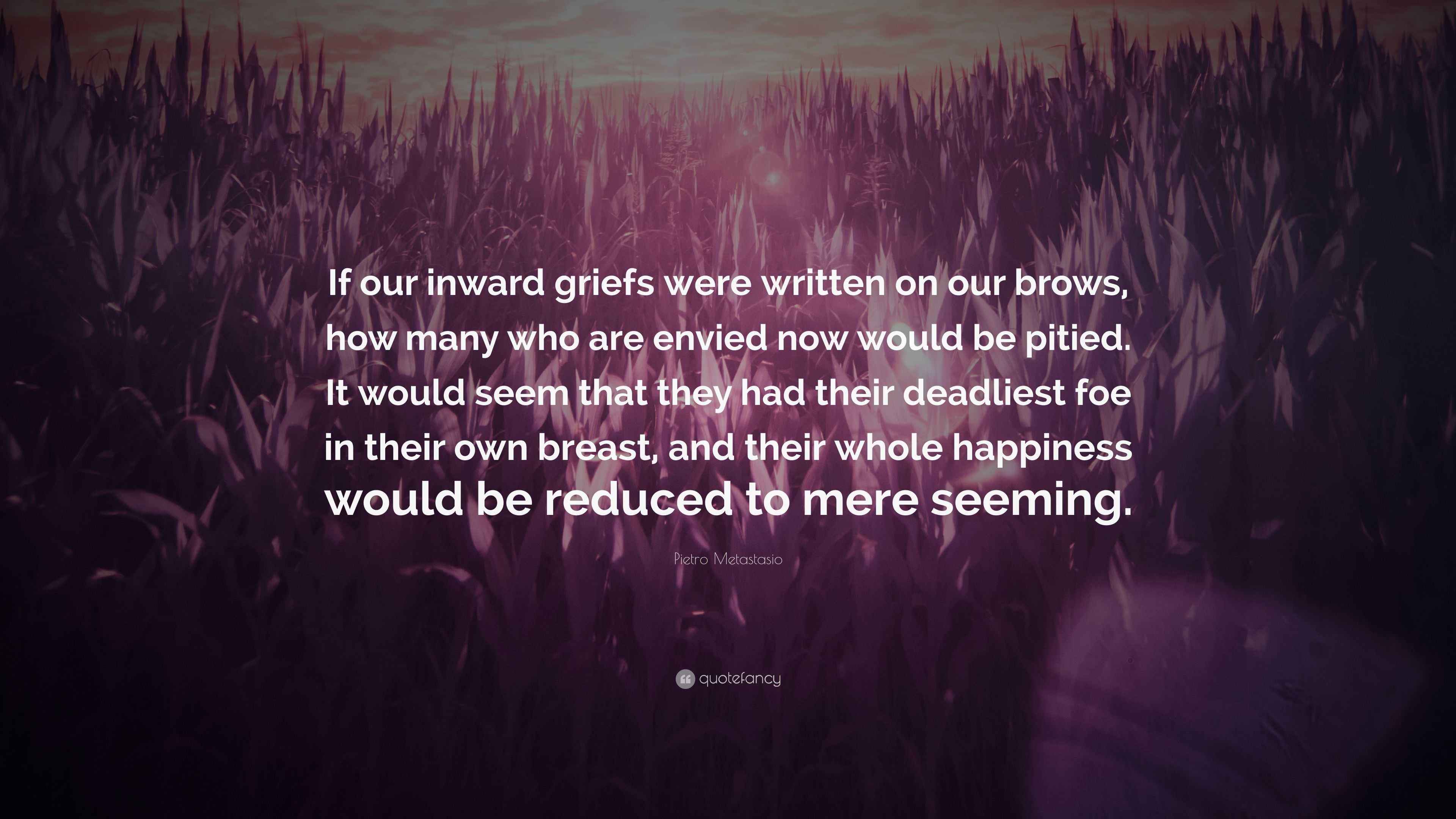 Pietro Metastasio Quote: “If our inward griefs were written on our ...