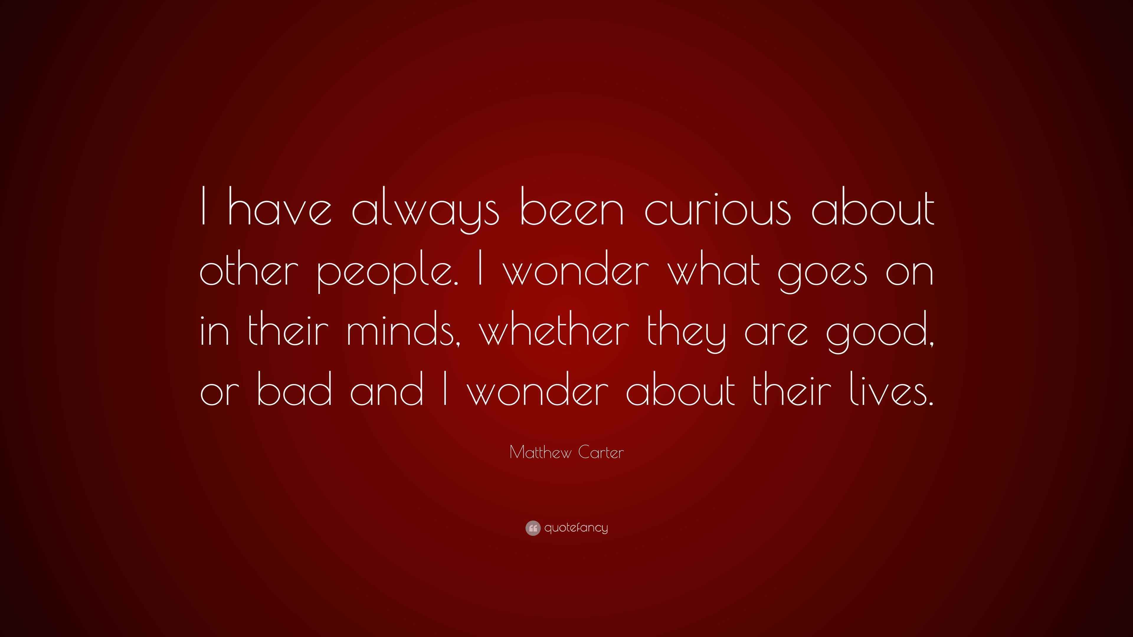 Matthew Carter Quote: “I have always been curious about other people. I ...