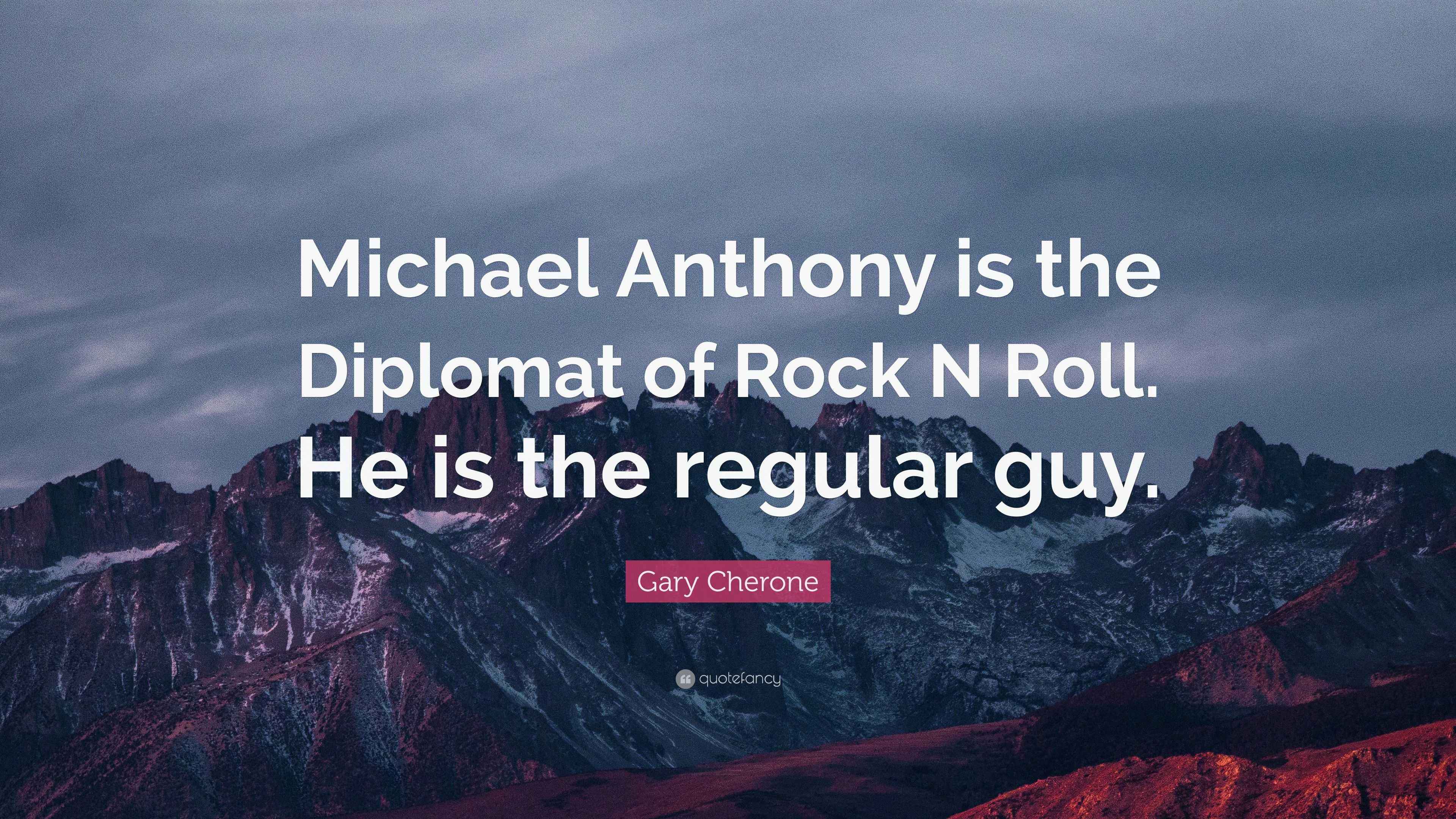 Gary Cherone Quote: “Michael Anthony is the Diplomat of Rock N Roll. He ...