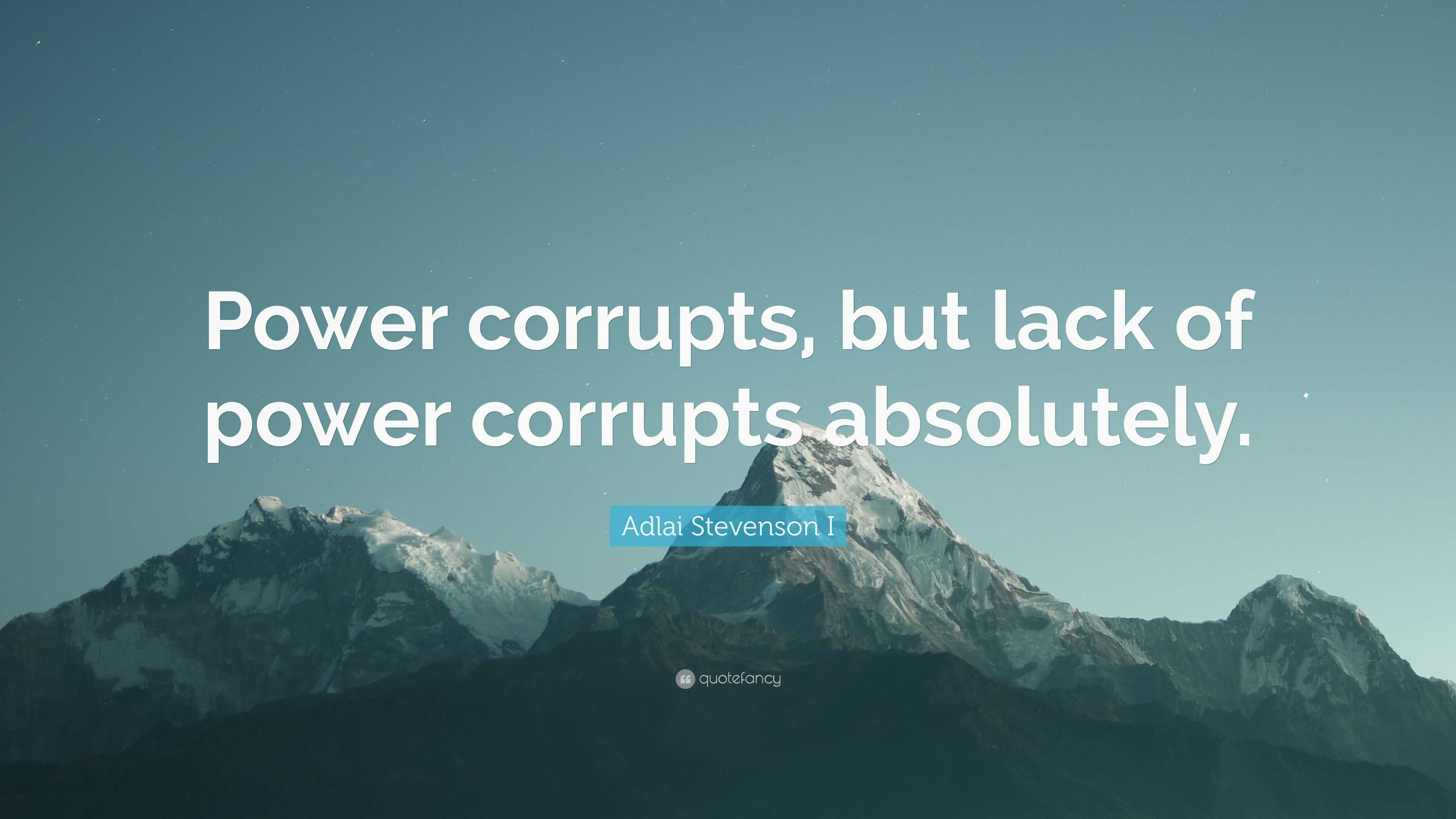 Adlai Stevenson I Quote: “Power corrupts, but lack of power corrupts ...