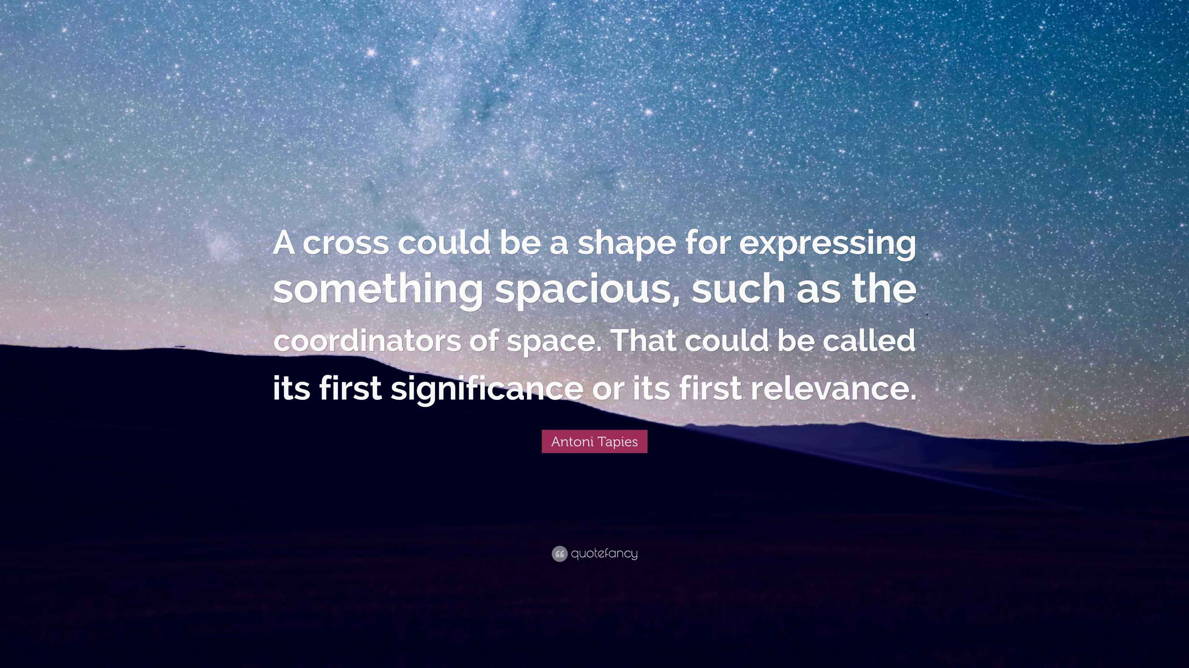 Antoni Tapies Quote: “A cross could be a shape for expressing something ...