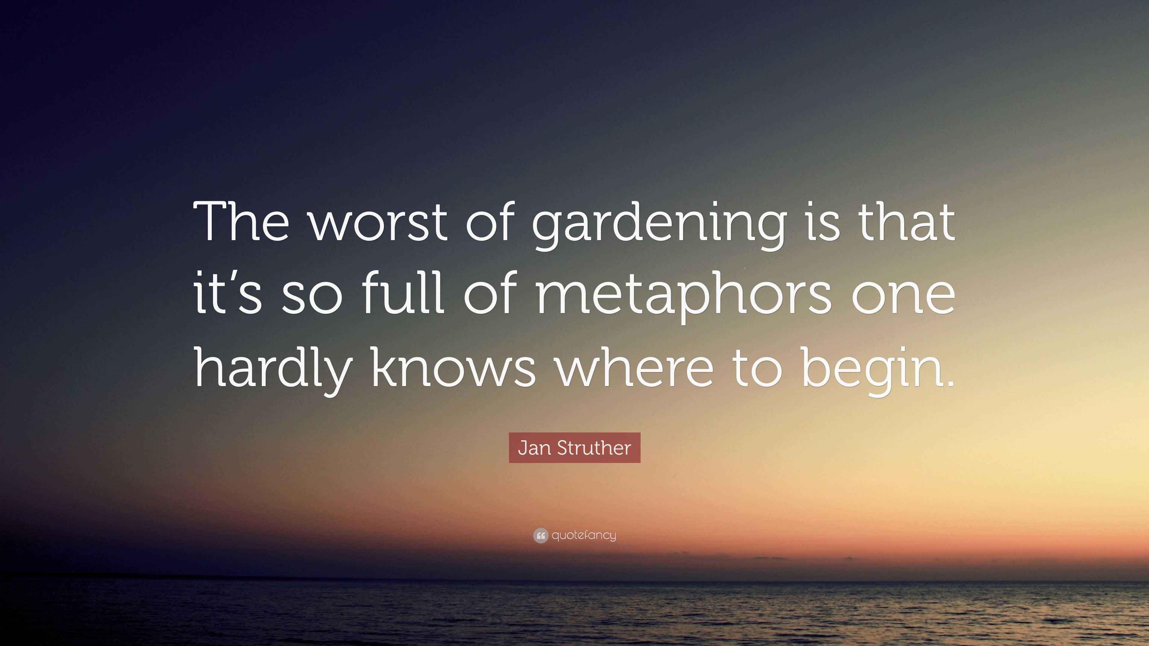 Jan Struther Quote: “The worst of gardening is that it’s so full of ...