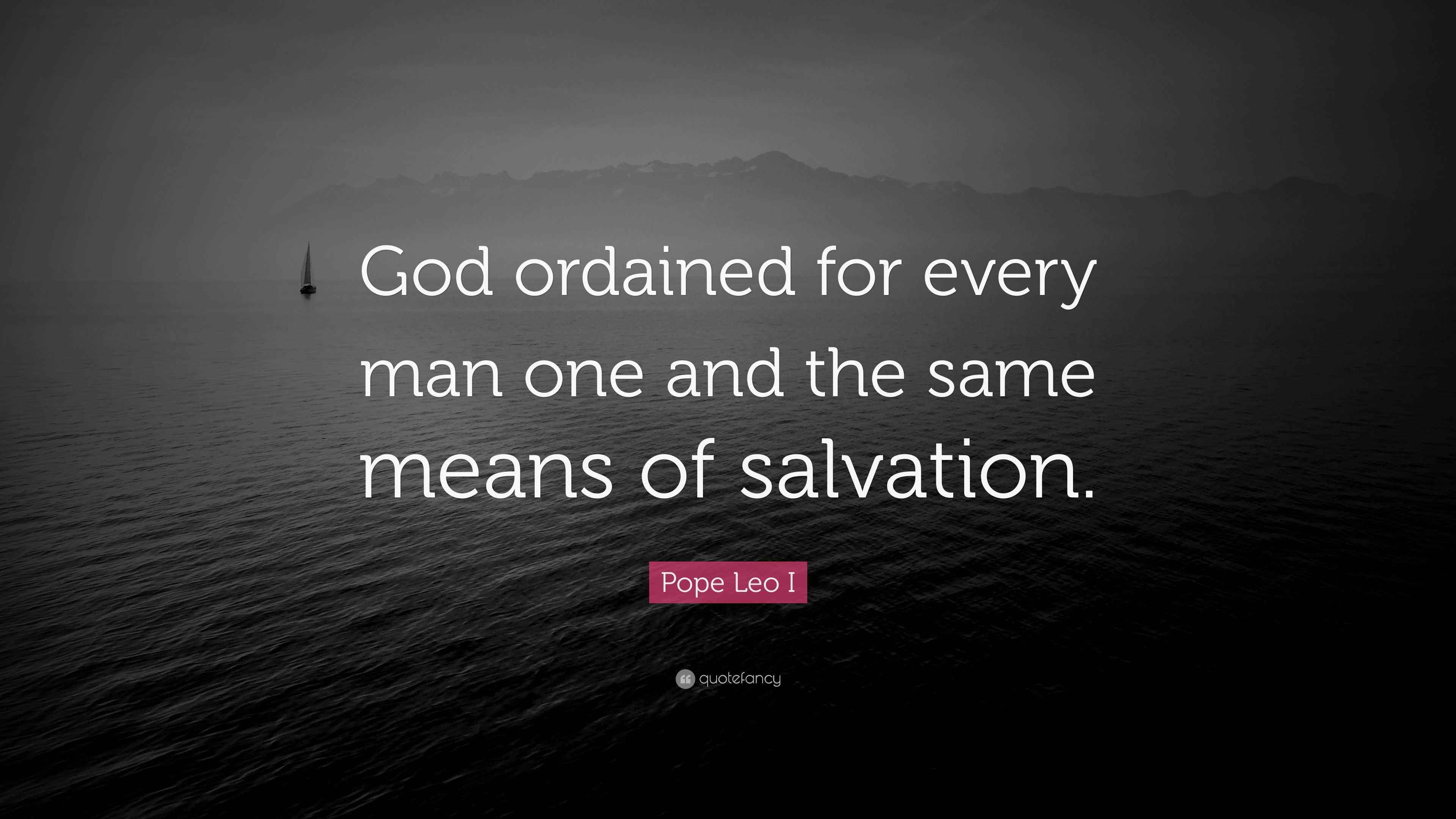 Pope Leo I Quote: “God ordained for every man one and the same means of ...