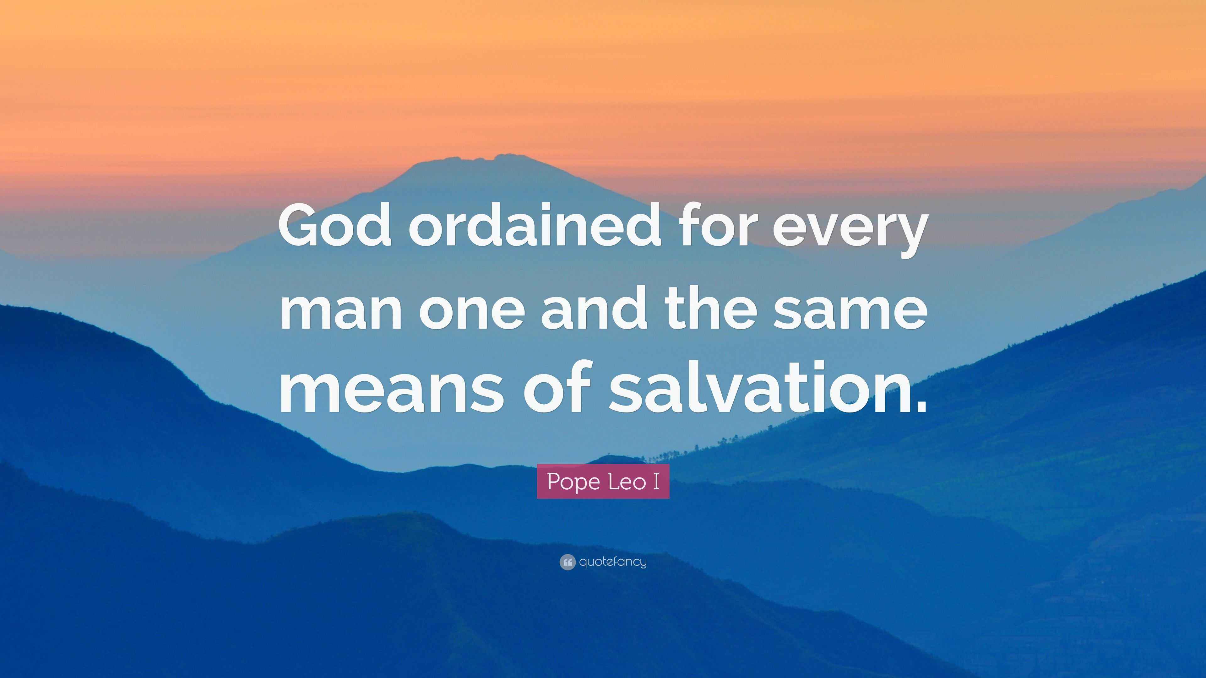 Pope Leo I Quote: “God ordained for every man one and the same means of ...
