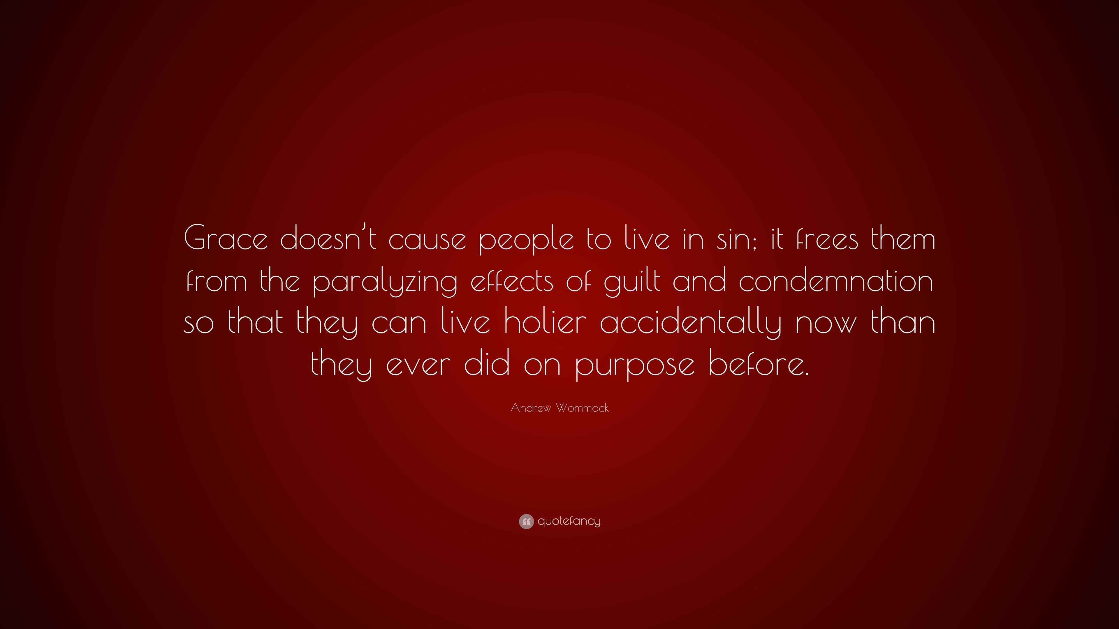 Andrew Wommack Quote: “Grace doesn’t cause people to live in sin; it ...