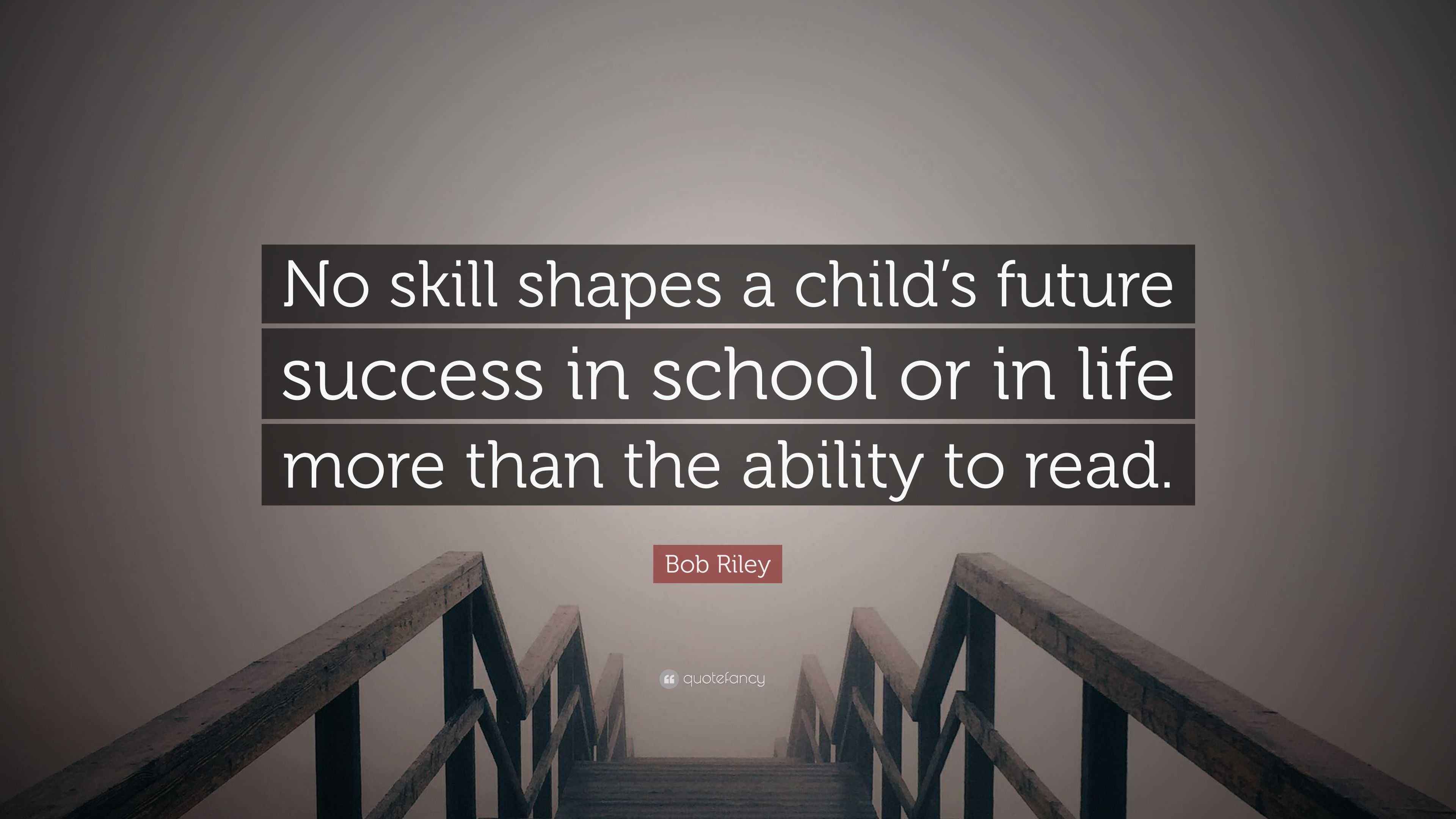 Bob Riley Quote: “No skill shapes a child’s future success in school or ...