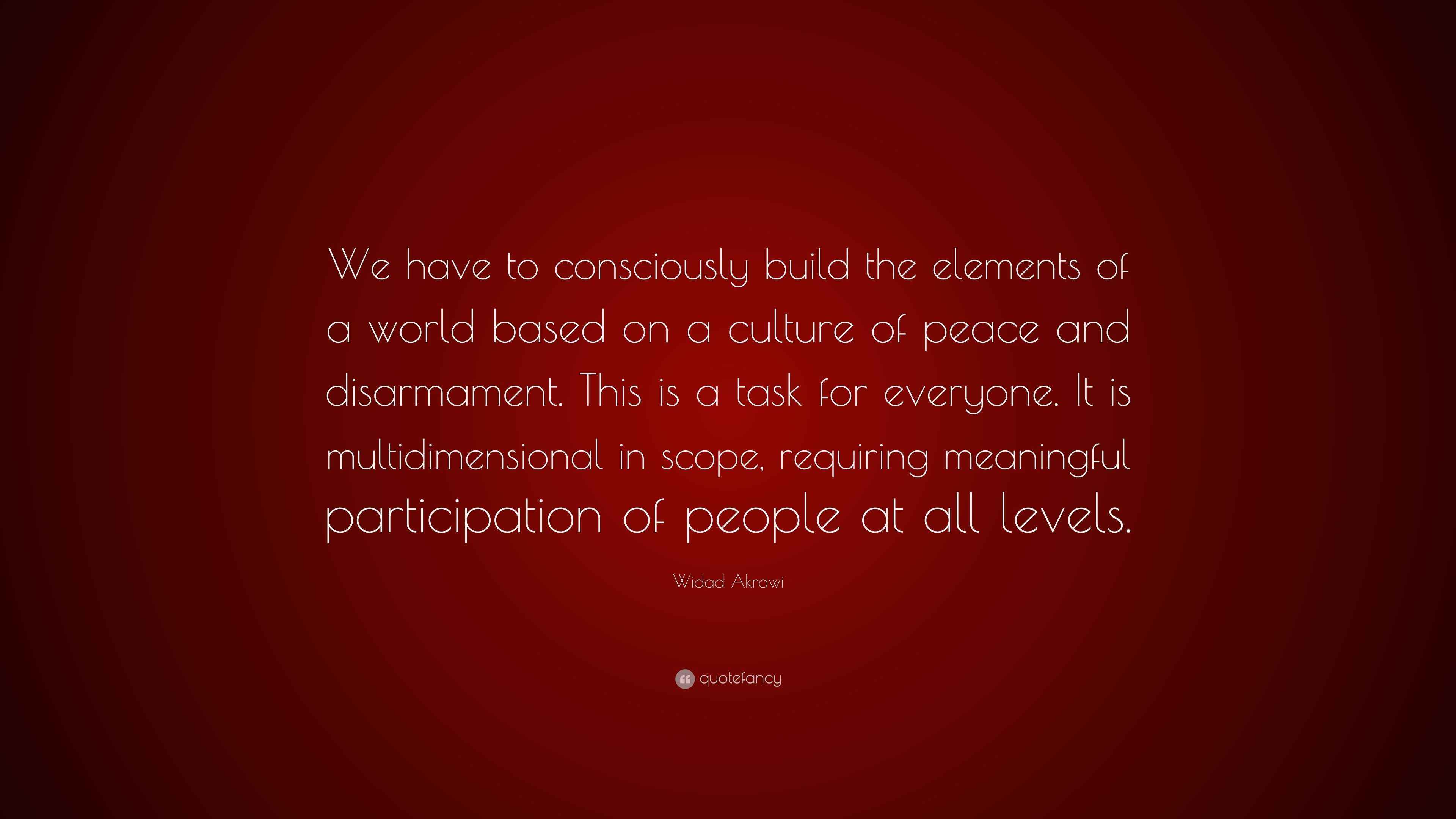 Widad Akrawi Quote: “We have to consciously build the elements of a ...