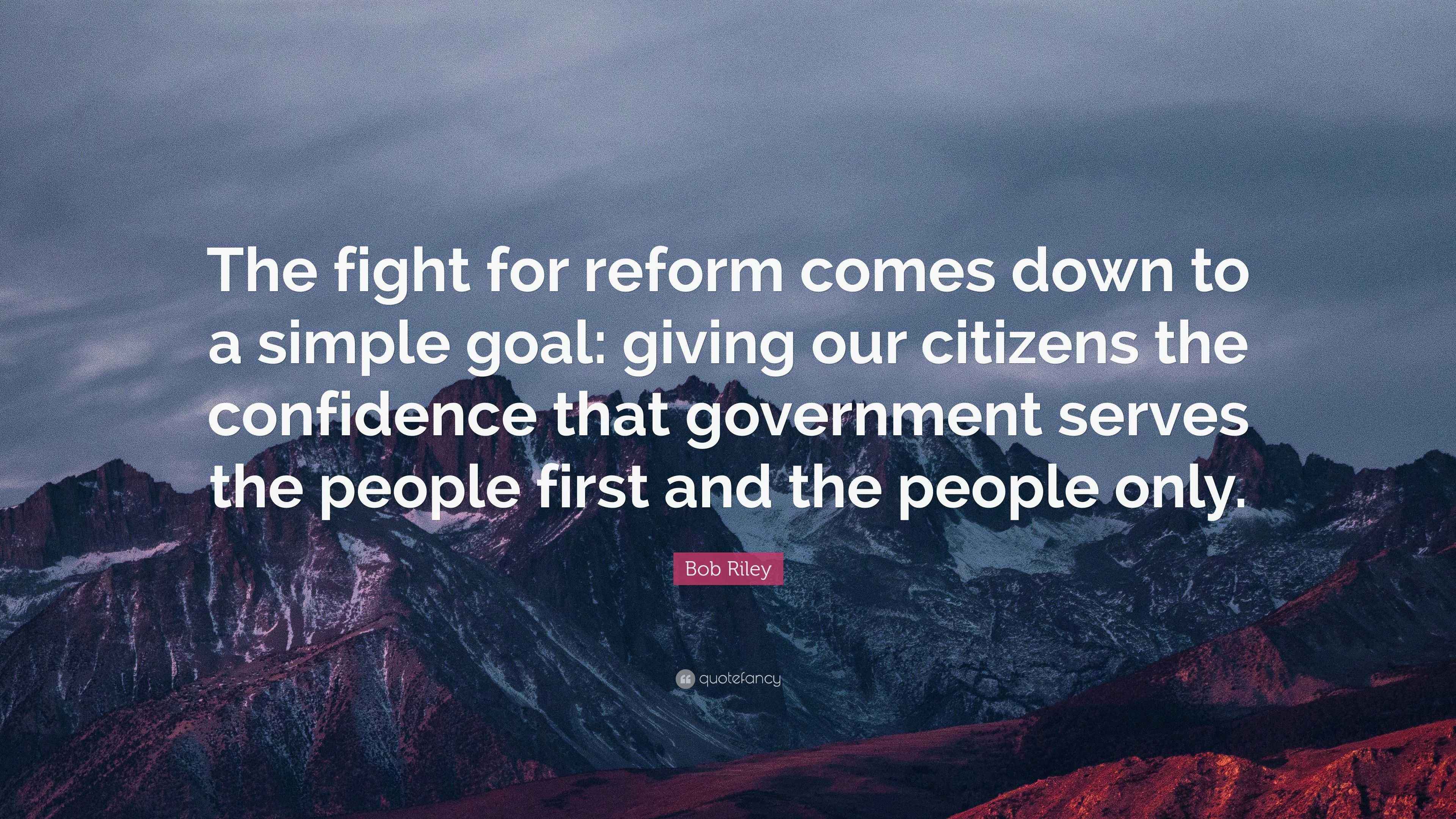 Bob Riley Quote: “The fight for reform comes down to a simple goal ...