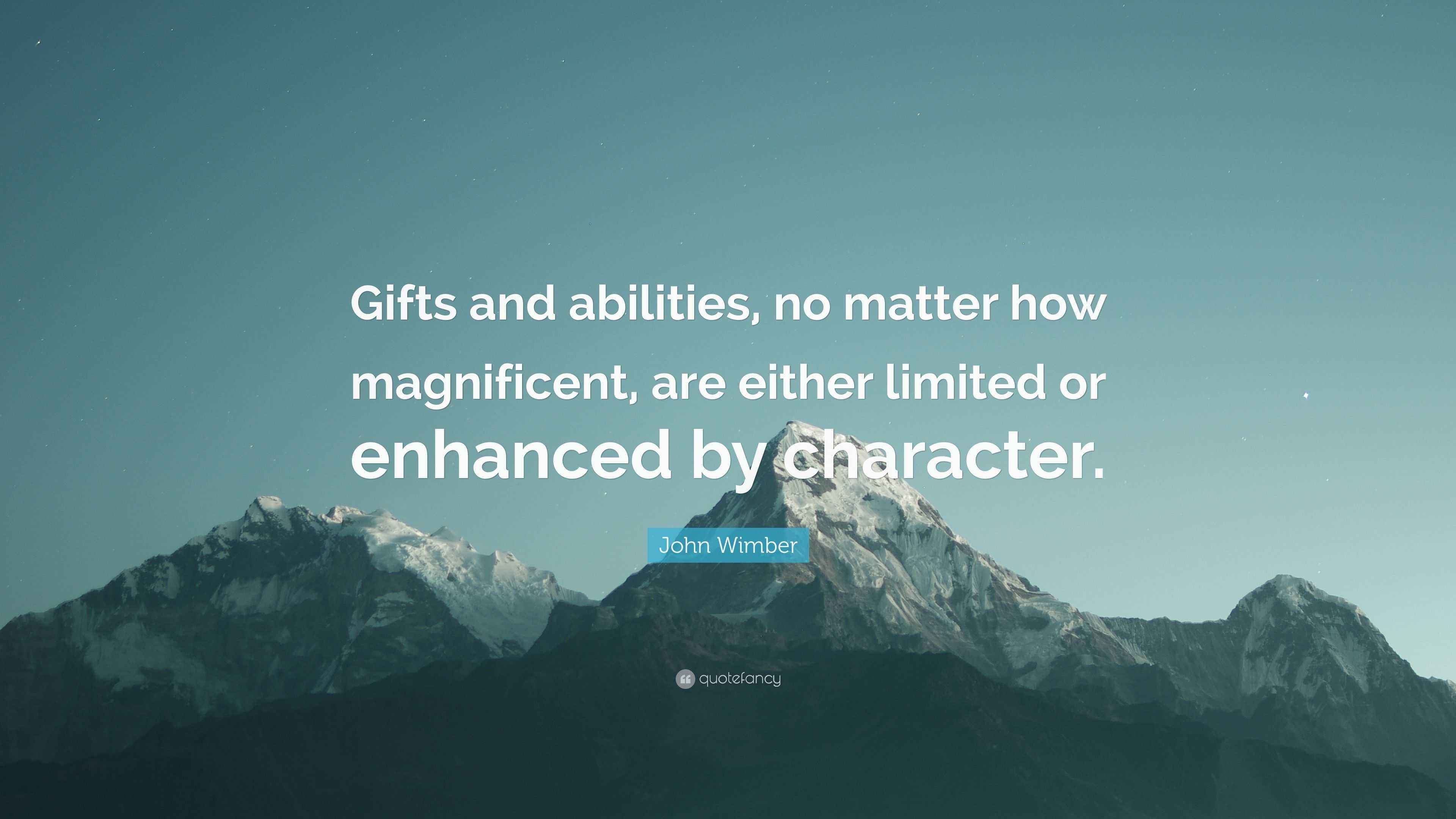 John Wimber Quote: “Gifts and abilities, no matter how magnificent, are ...