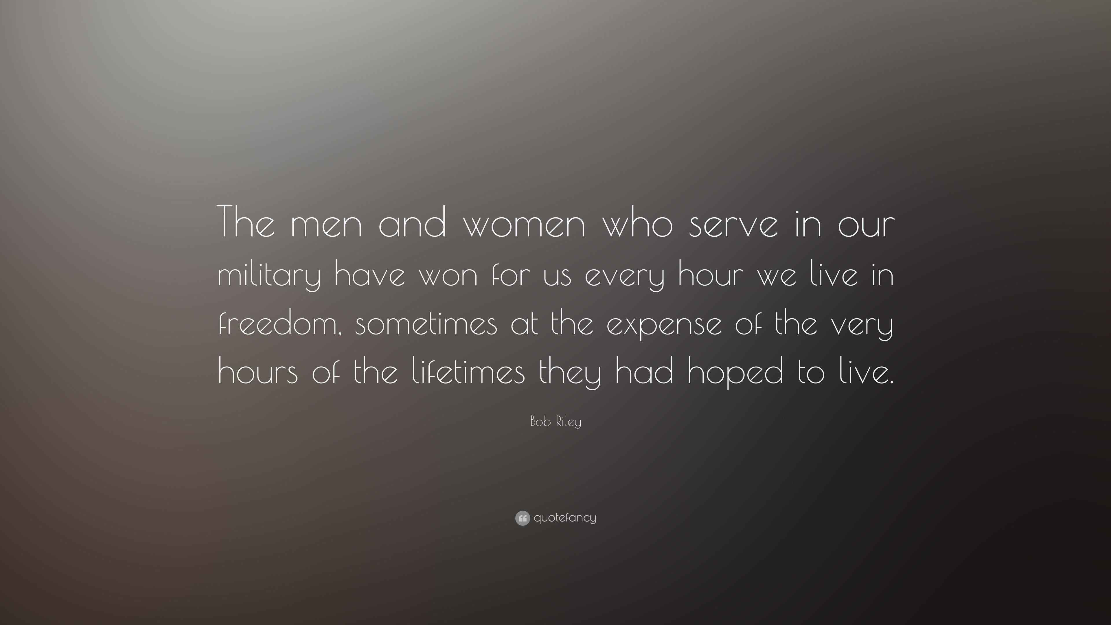 Bob Riley Quote: “The men and women who serve in our military have won ...