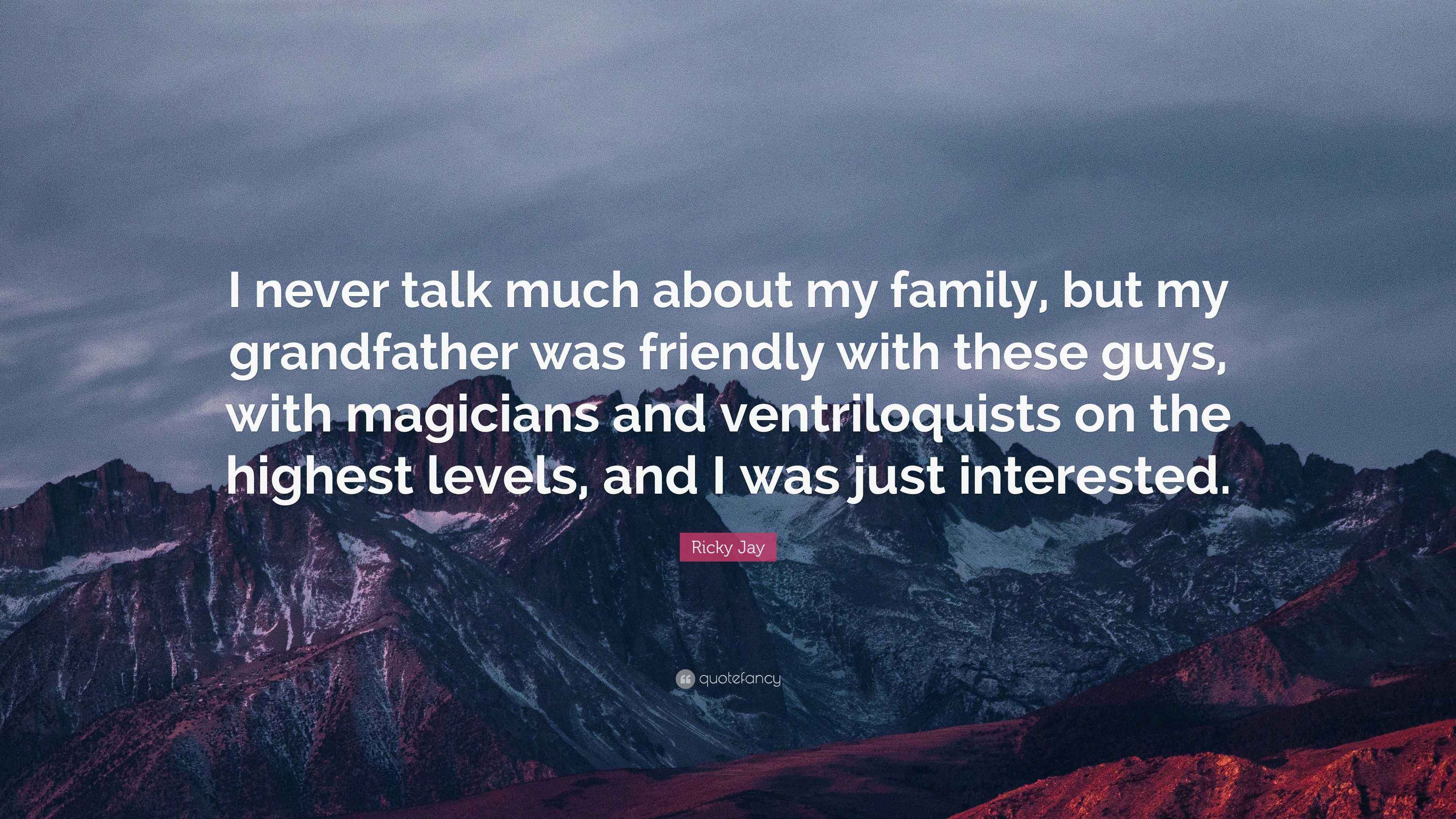 Ricky Jay Quote: “I never talk much about my family, but my grandfather ...