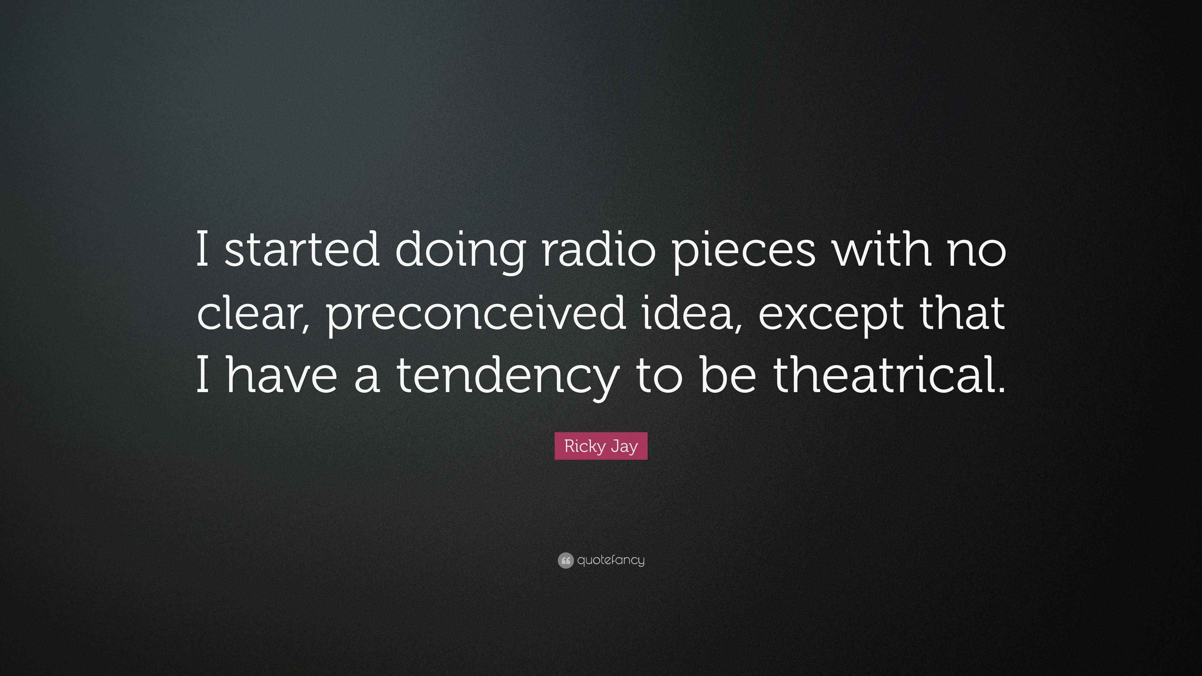 Ricky Jay Quote: “I started doing radio pieces with no clear ...