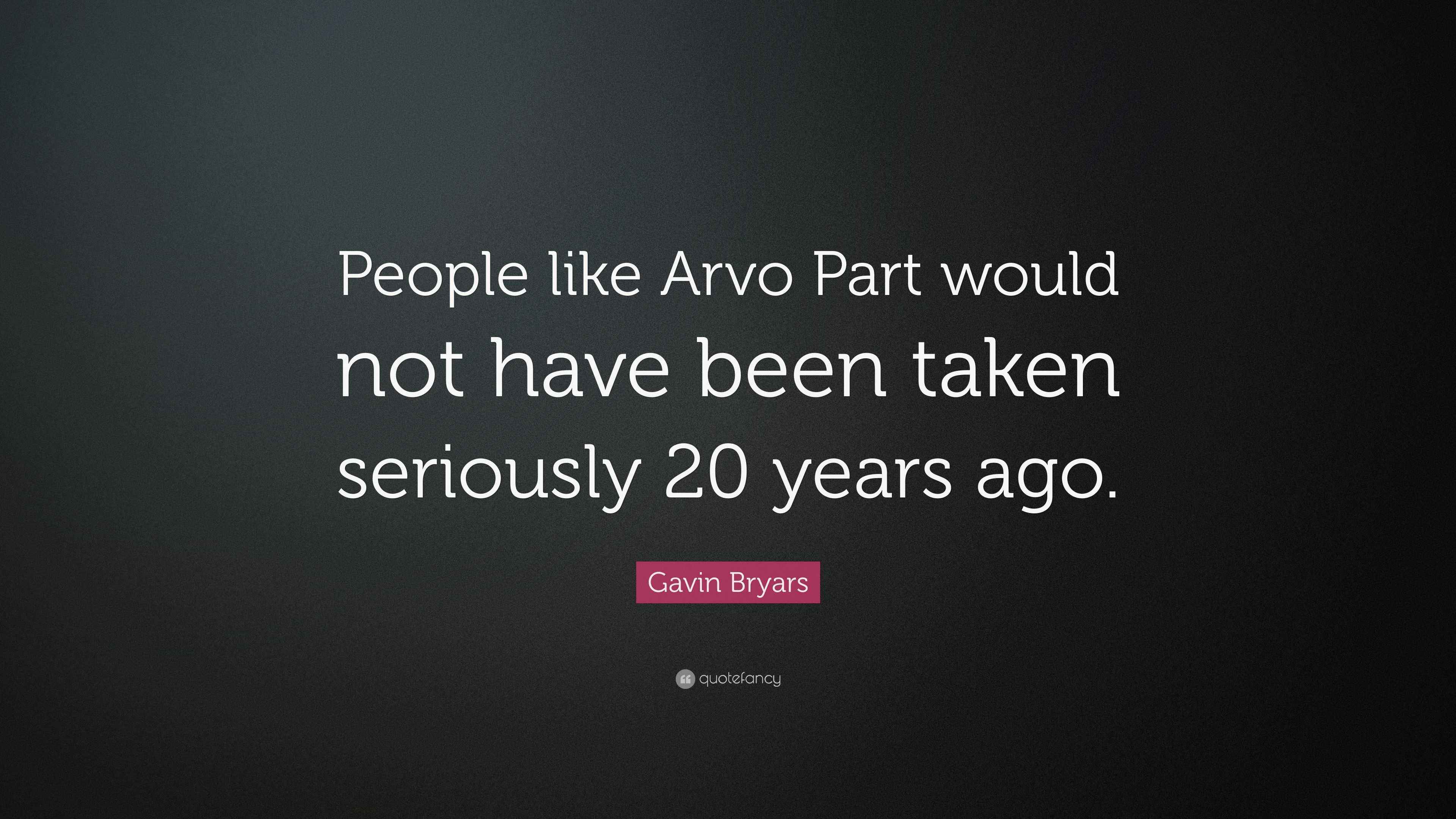 Gavin Bryars Quote: “People like Arvo Part would not have been taken ...