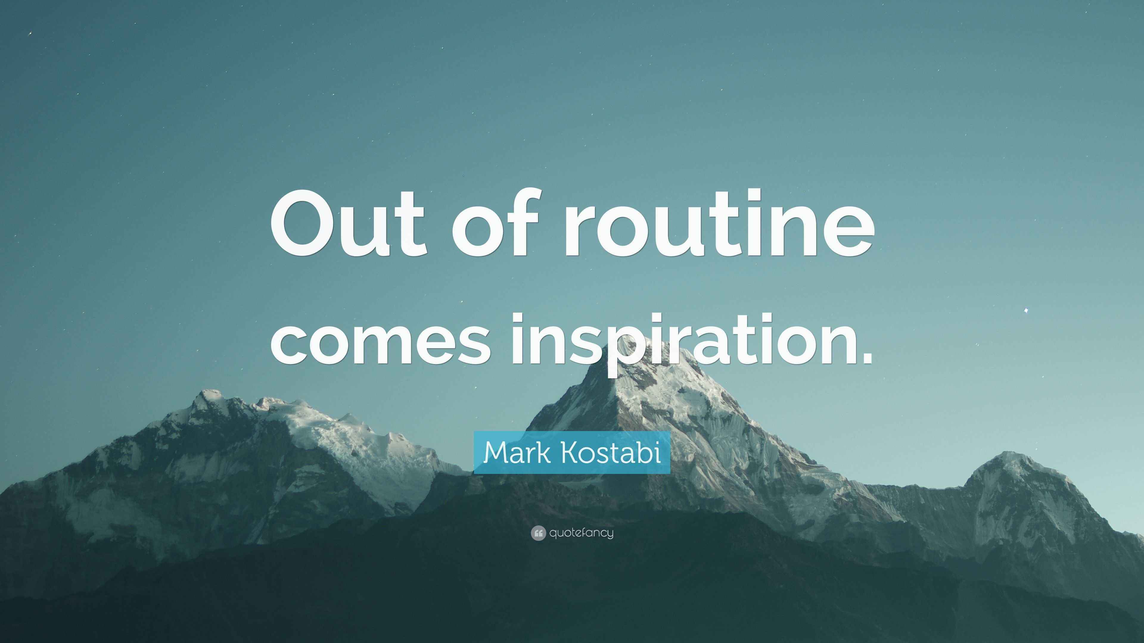 Mark Kostabi Quote: “Out of routine comes inspiration.”