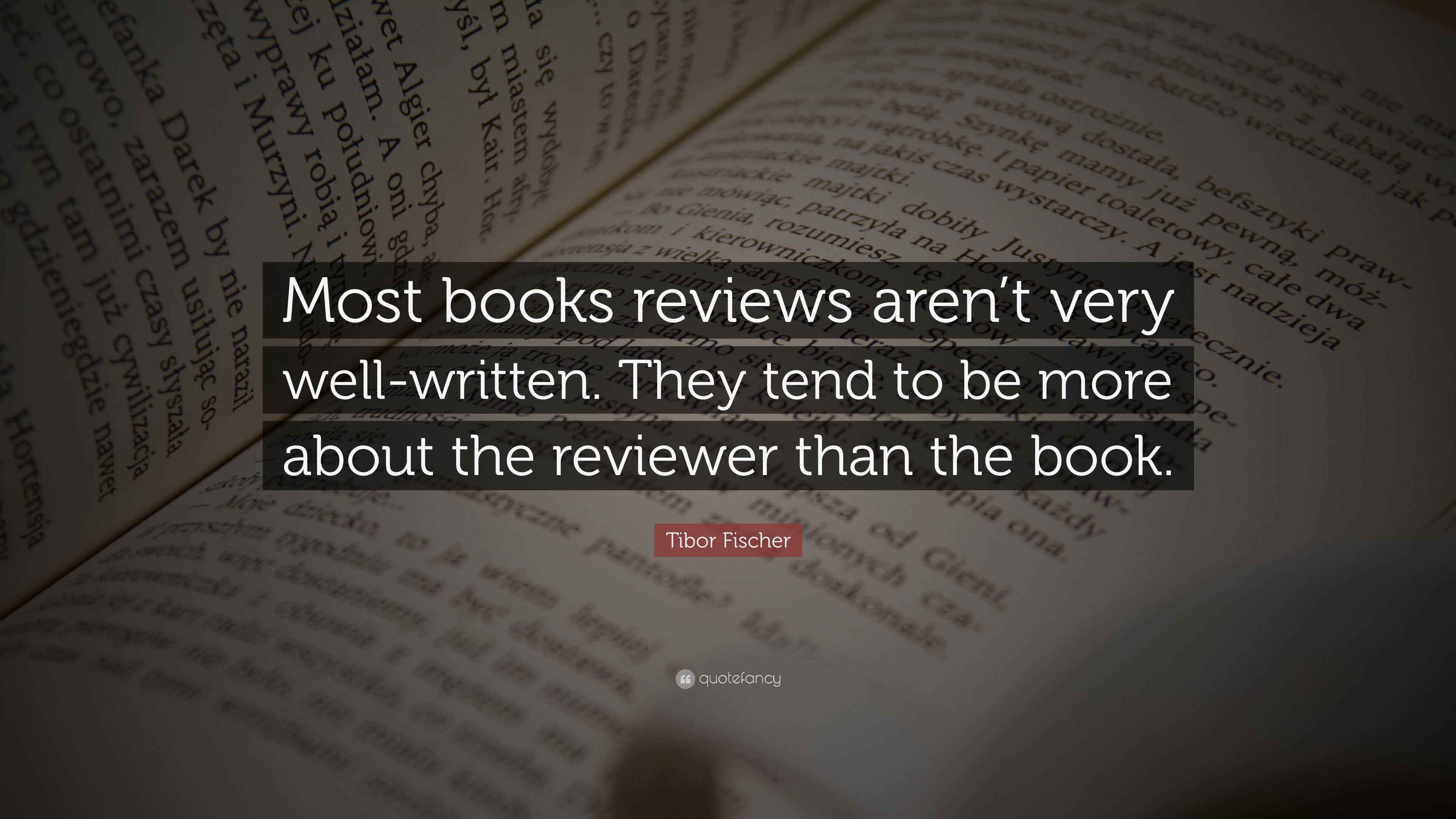 Tibor Fischer Quote: “Most books reviews aren’t very well-written. They ...