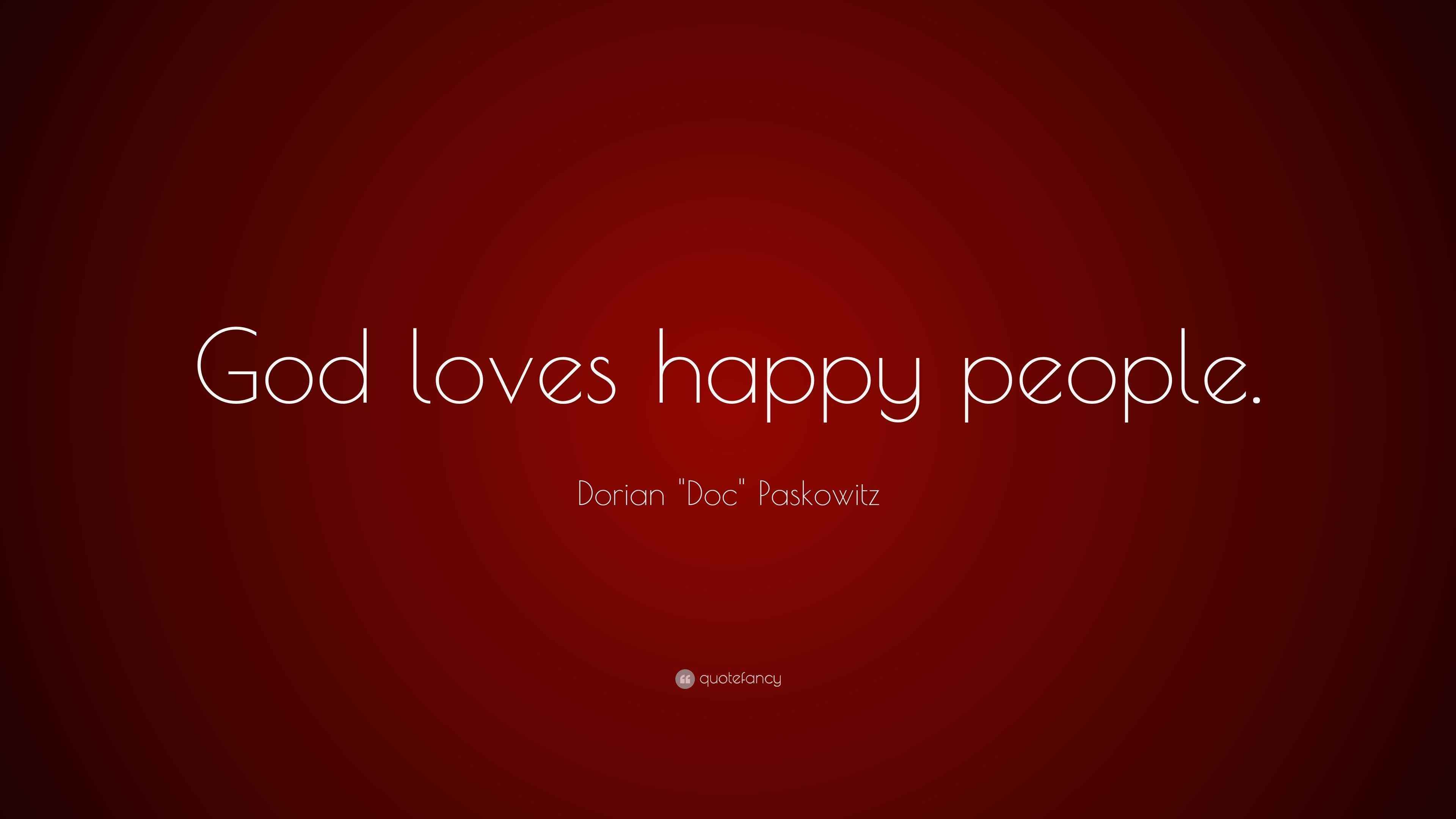 Dorian "Doc" Paskowitz Quote: “God loves happy people.”