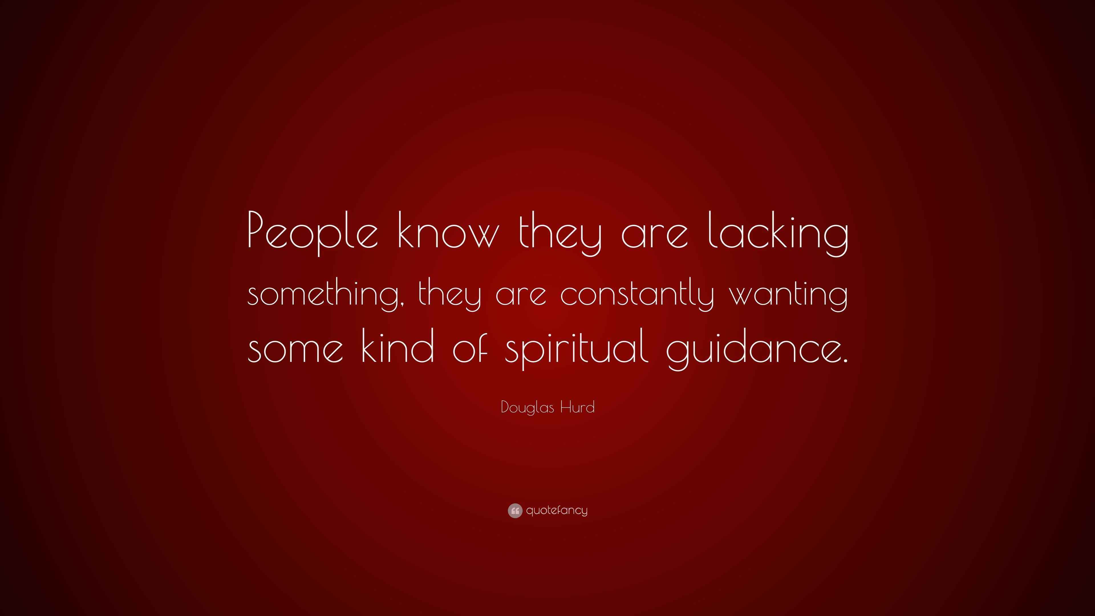 Douglas Hurd Quote: “People know they are lacking something, they are ...