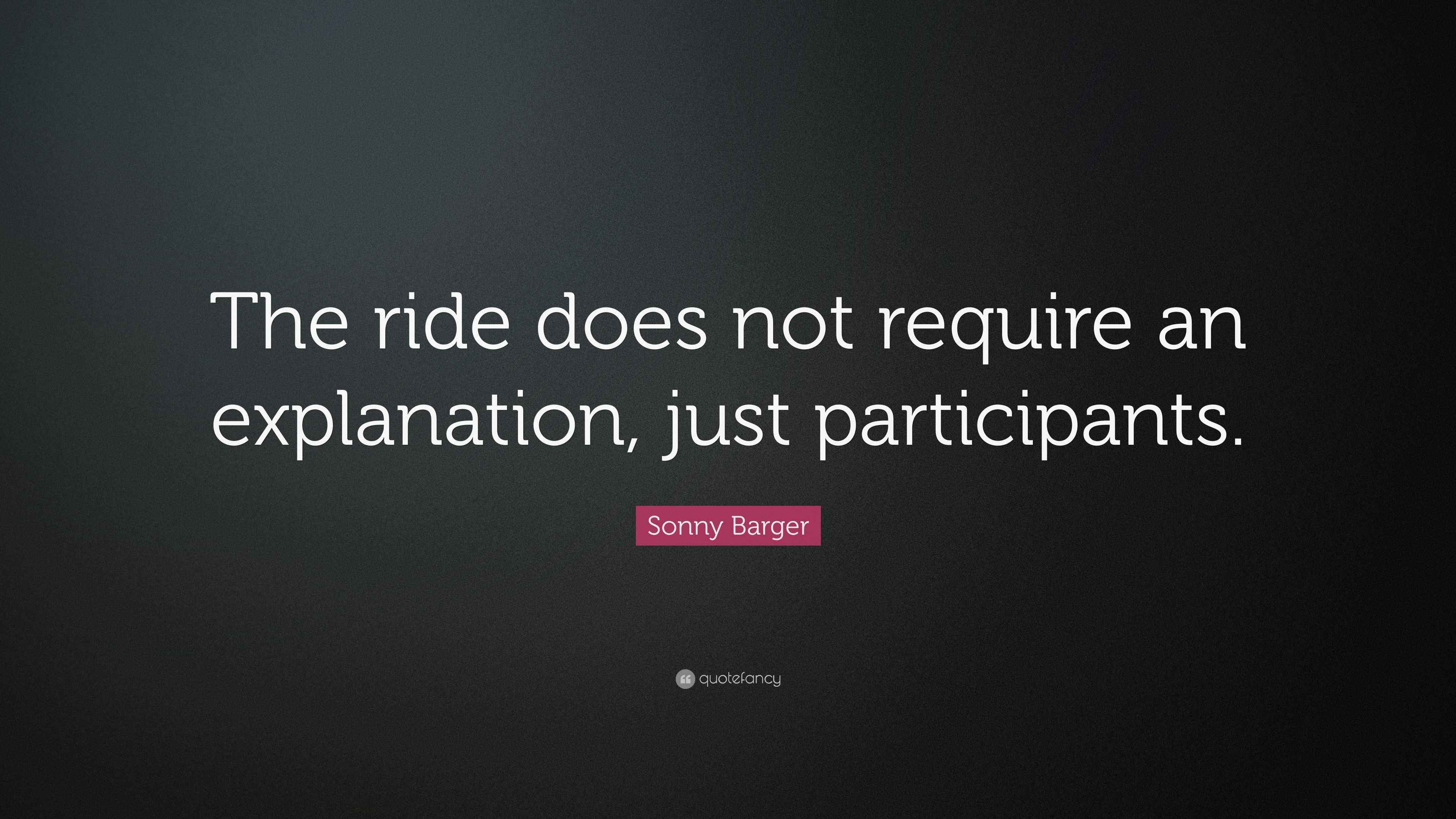 Sonny Barger Quote: “The ride does not require an explanation, just ...