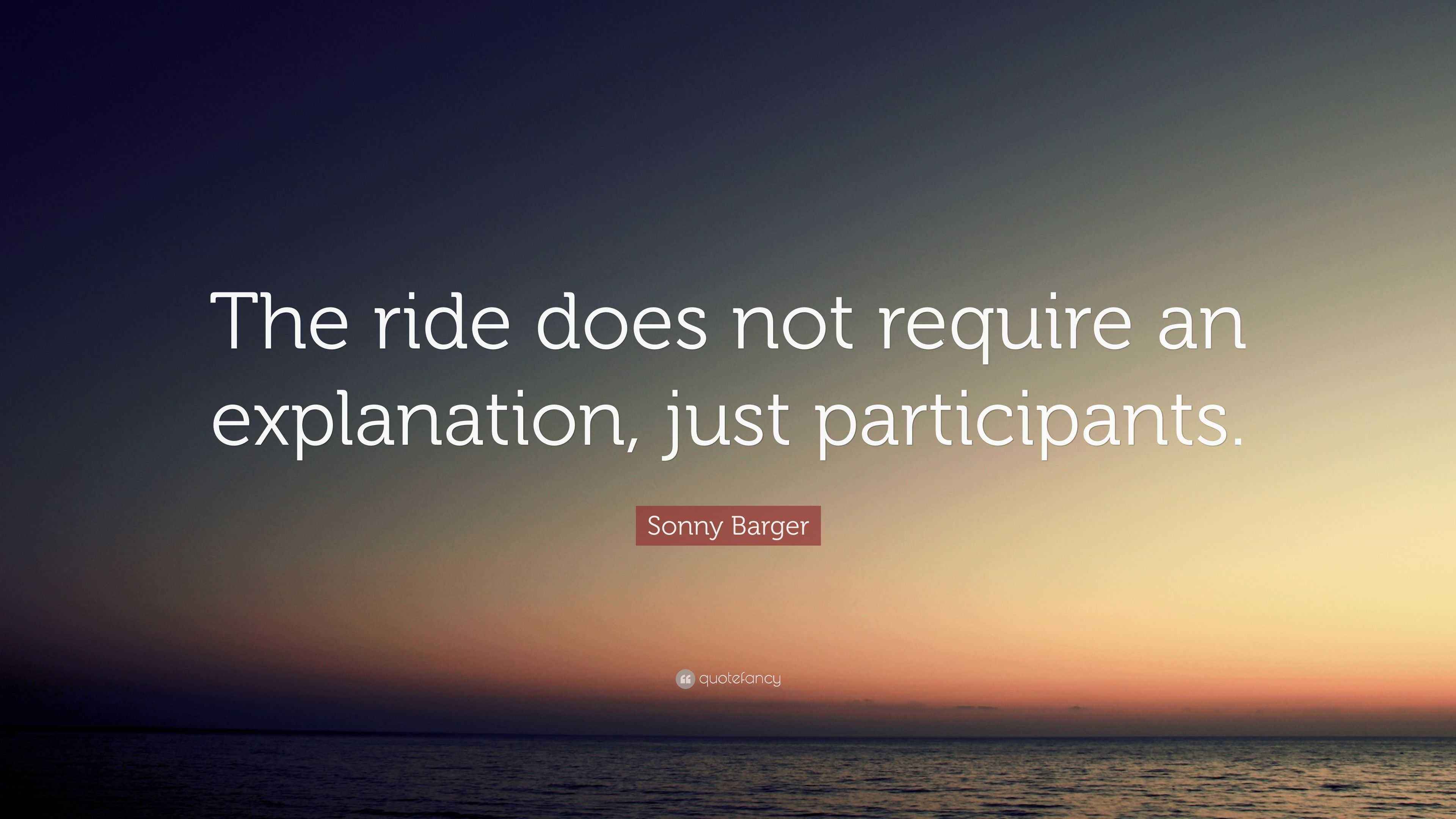 Sonny Barger Quote: “The ride does not require an explanation, just ...