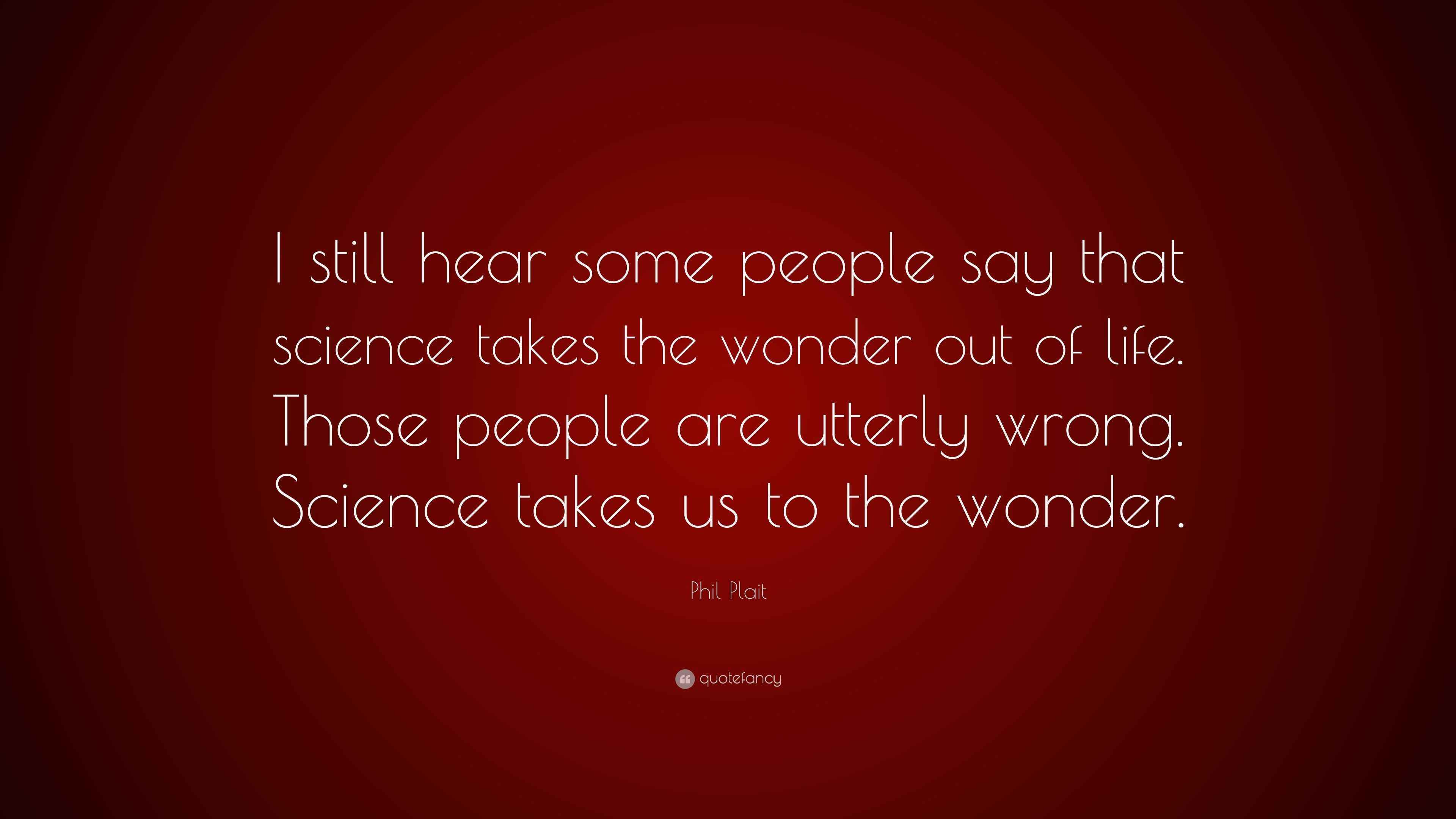 Phil Plait Quote: “I still hear some people say that science takes the ...