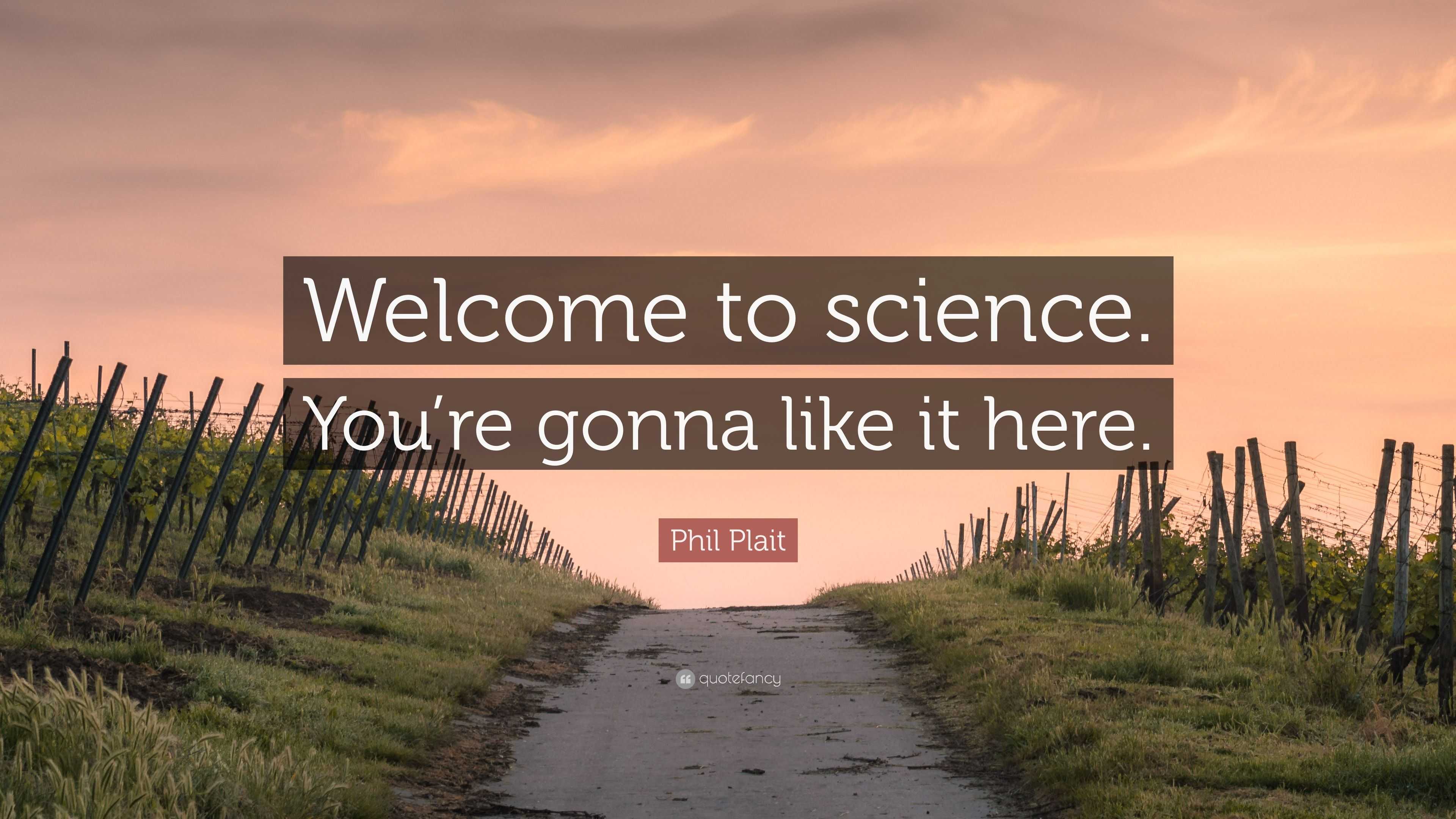 Phil Plait Quote: “Welcome to science. You’re gonna like it here.”