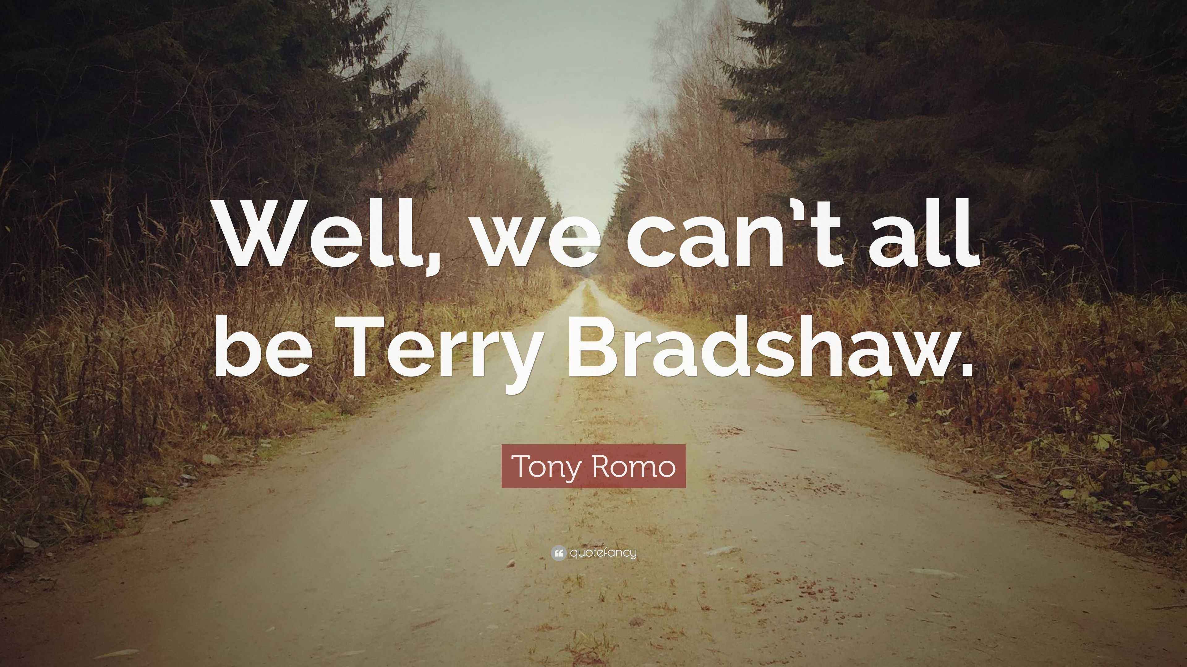 Tony Romo Quote: “Well, we can’t all be Terry Bradshaw.”
