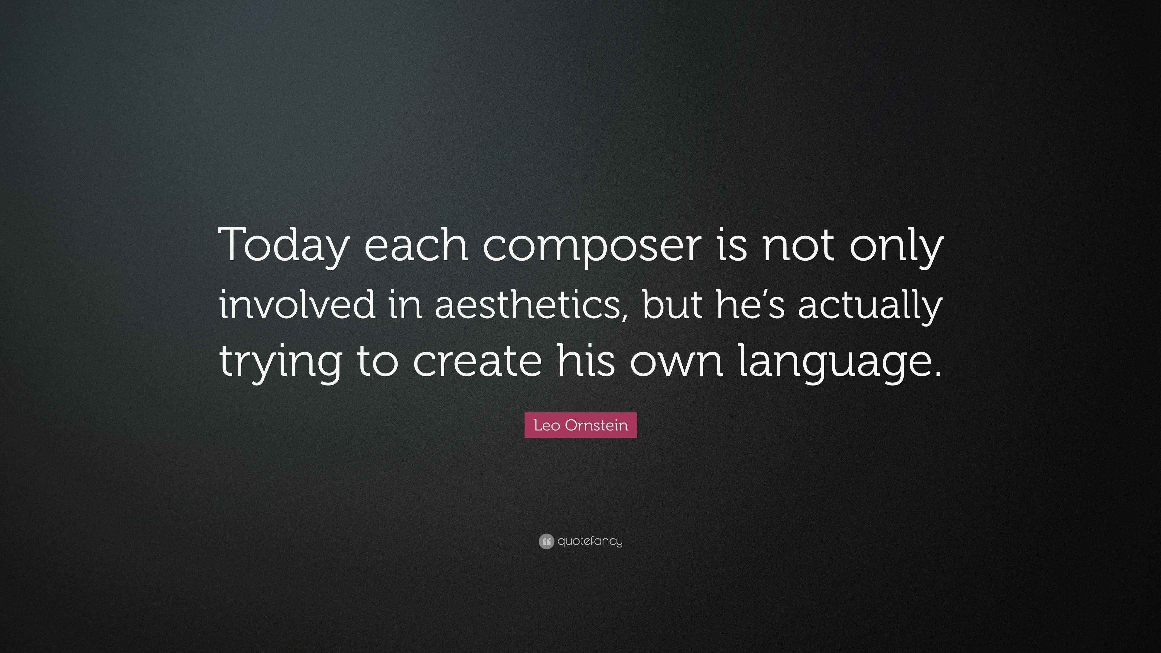 Leo Ornstein Quote: “Today each composer is not only involved in ...
