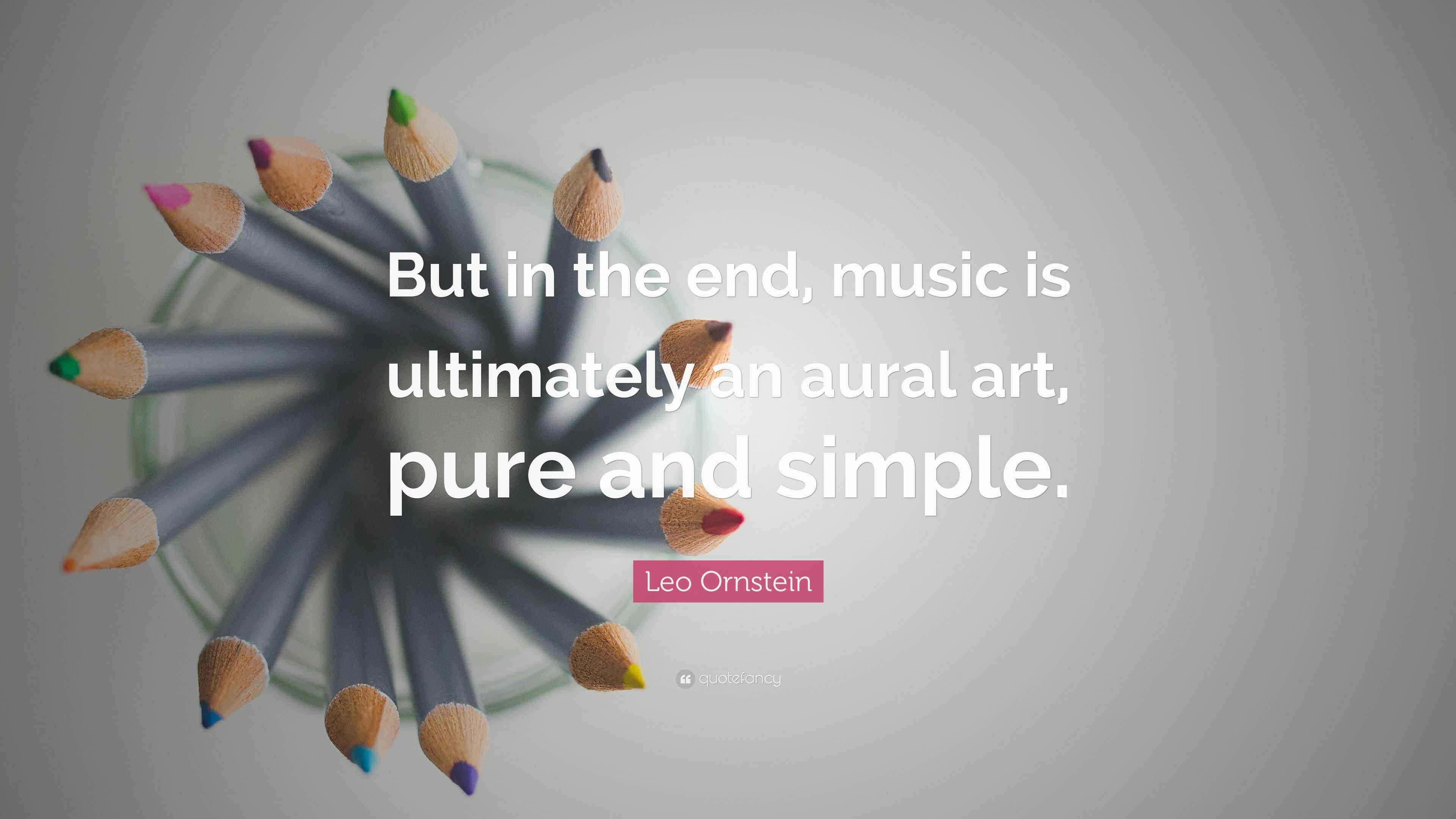 Leo Ornstein Quote: “But in the end, music is ultimately an aural art ...
