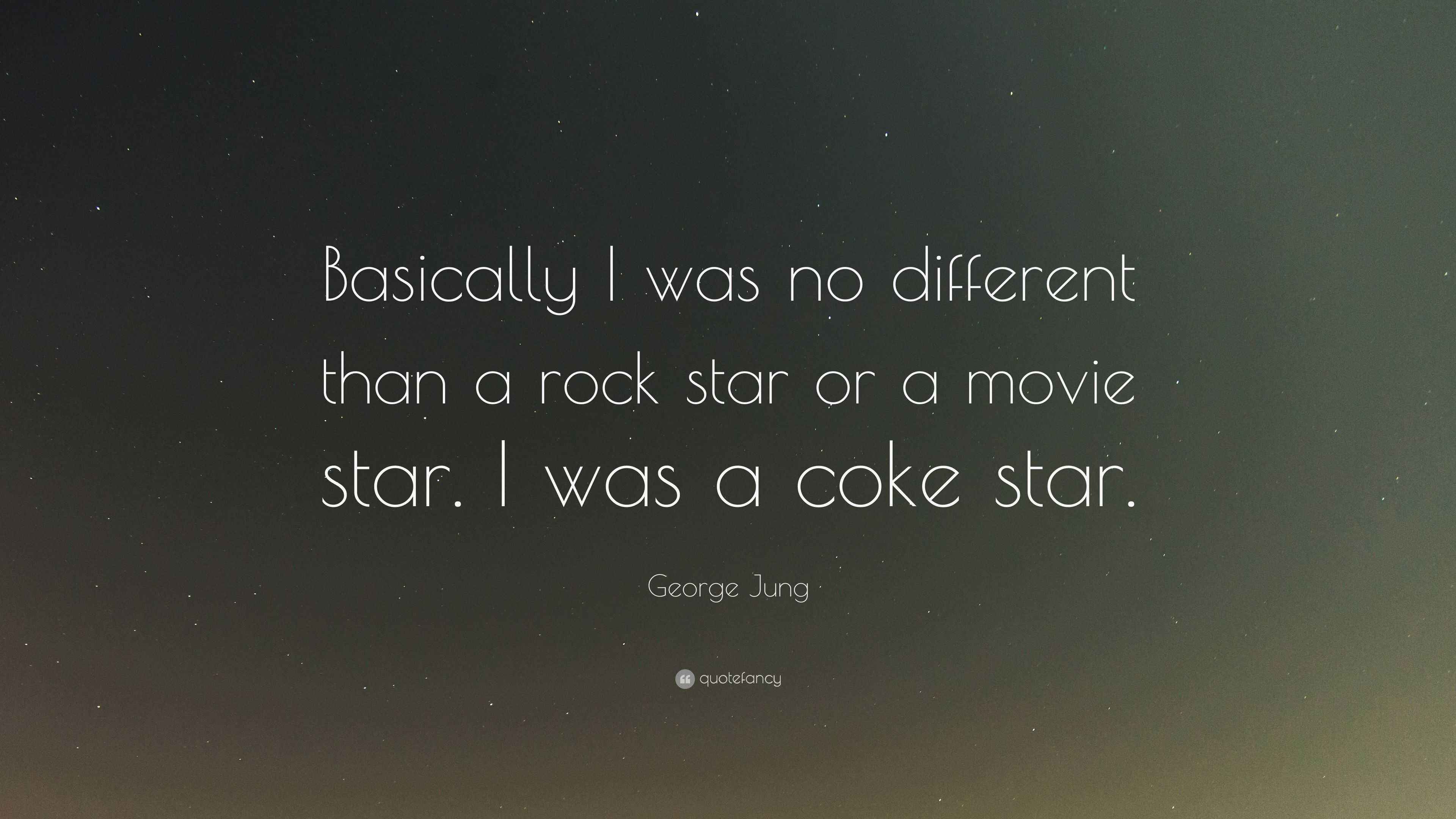 George Jung Quote: “Basically I was no different than a rock star or a ...