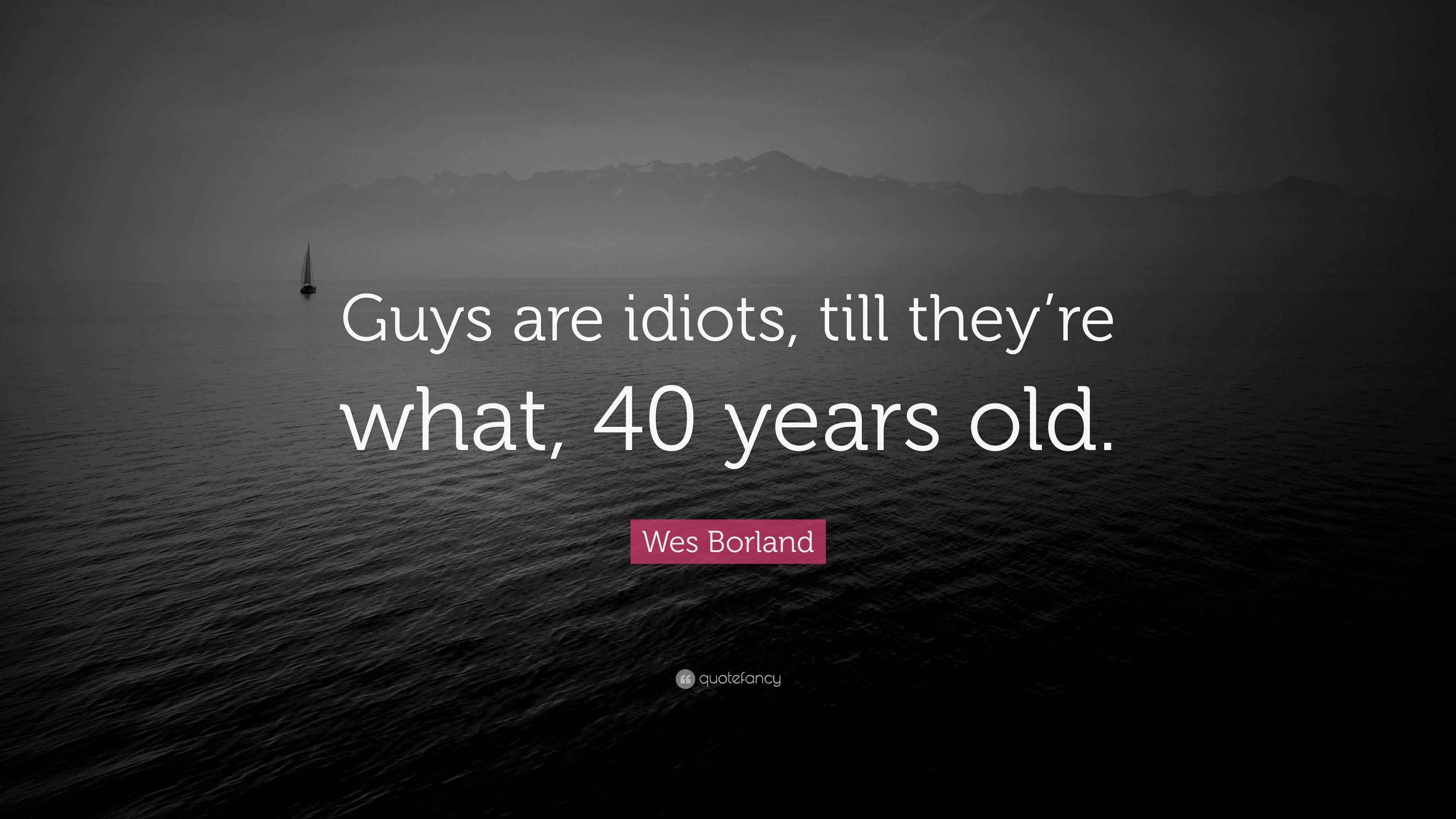Wes Borland Quote: “Guys are idiots, till they’re what, 40 years old.”